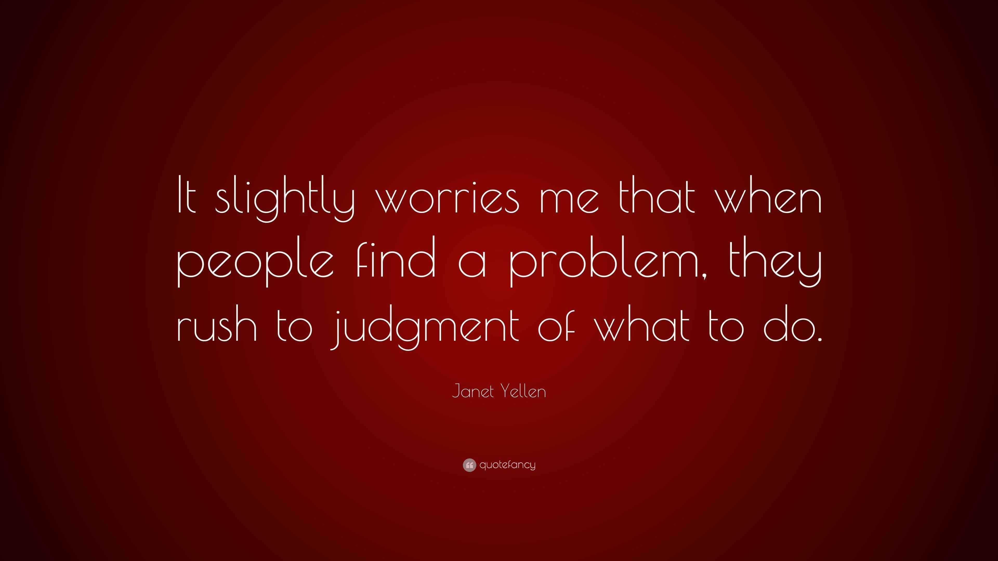 Janet Yellen Quote: “It slightly worries me that when people find a ...