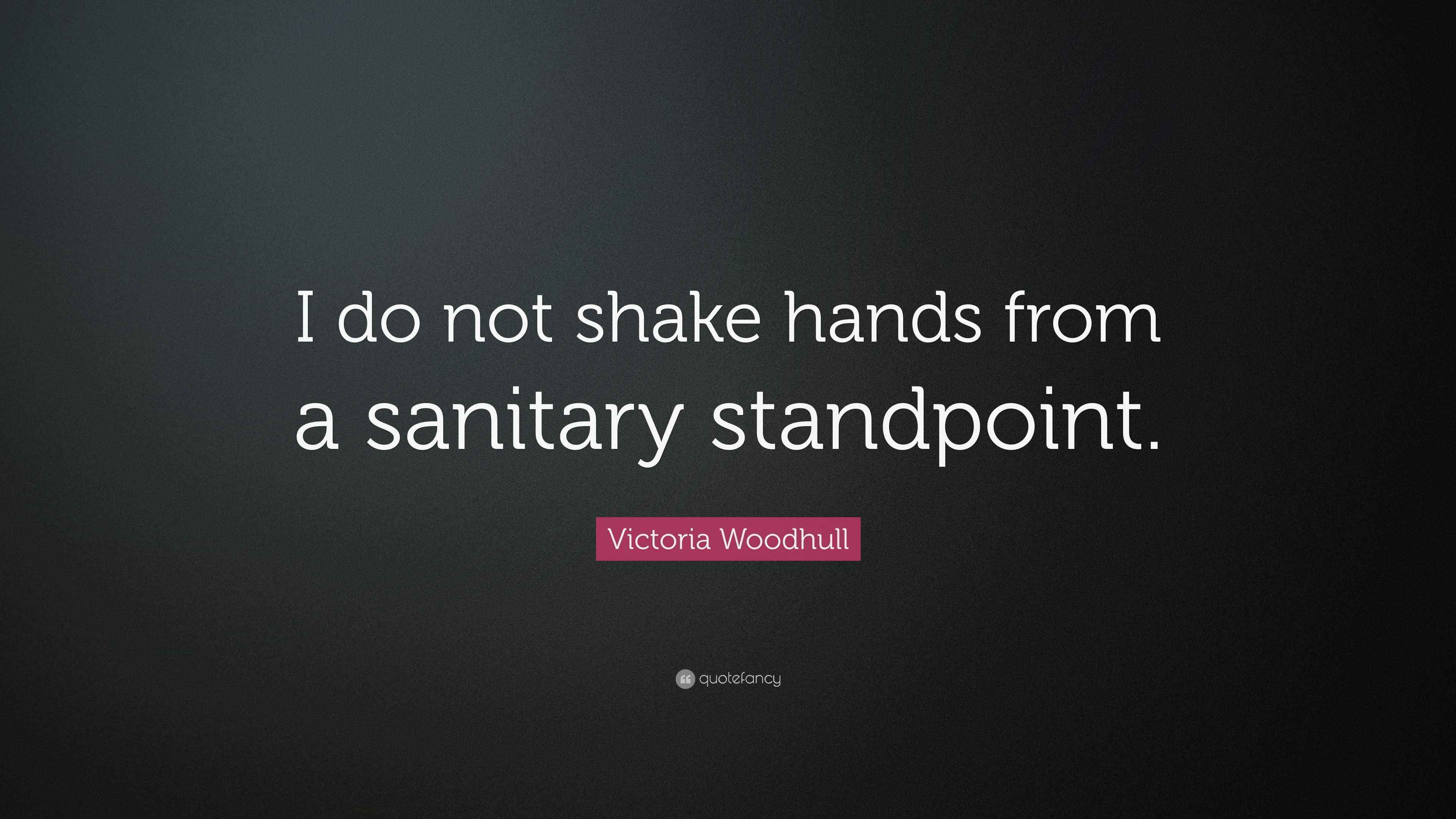 Victoria Woodhull Quote: “I do not shake hands from a sanitary standpoint.”