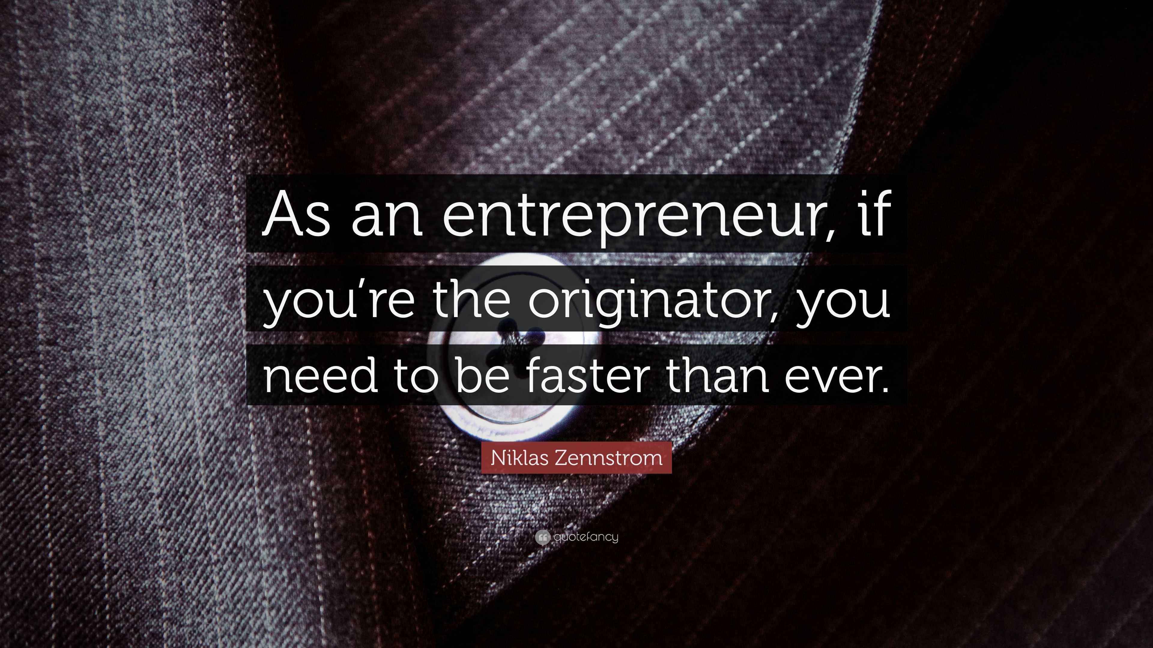 Niklas Zennstrom Quote: “As an entrepreneur, if you’re the originator ...