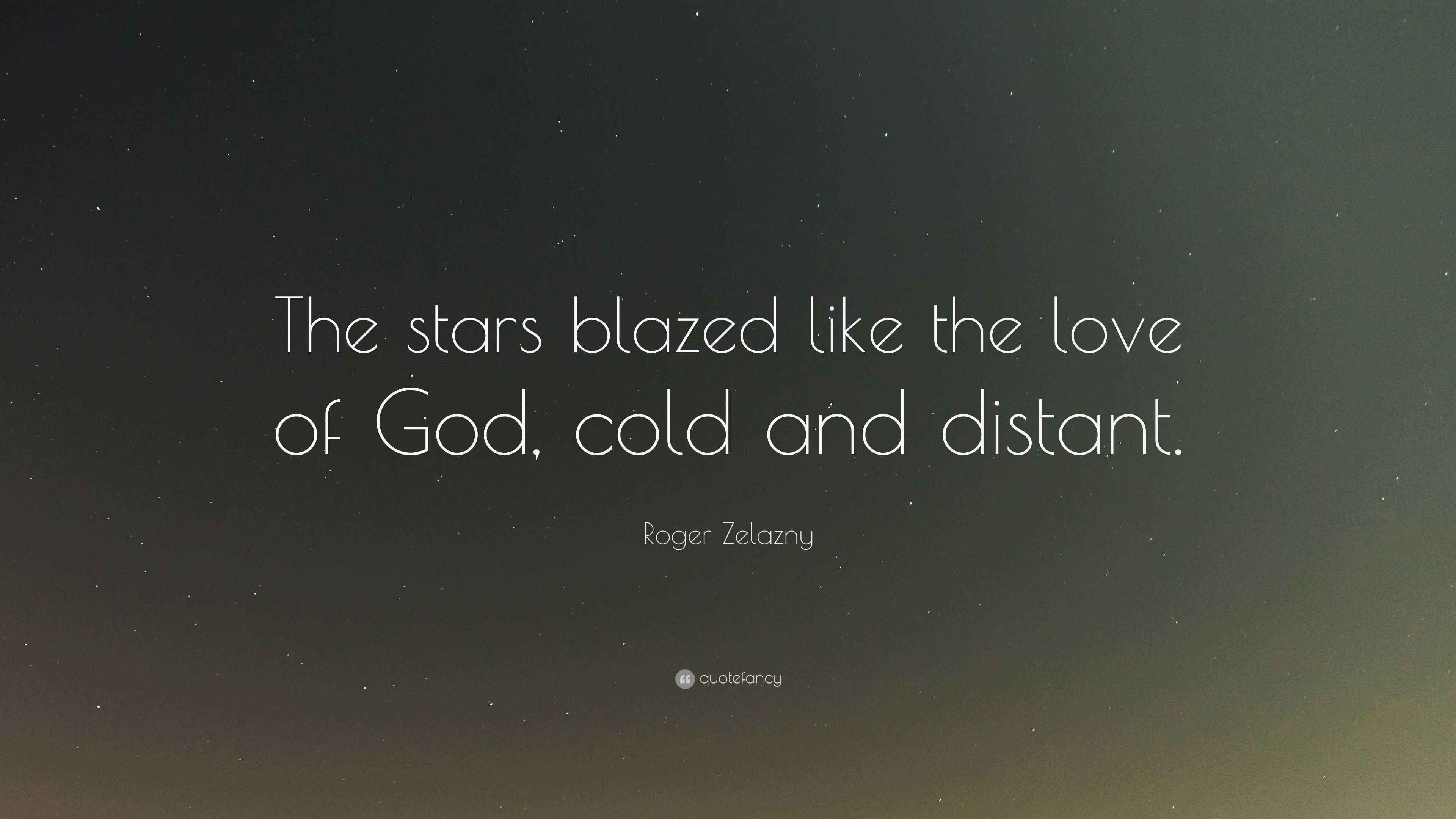 Roger Zelazny Quote: “The stars blazed like the love of God, cold and ...