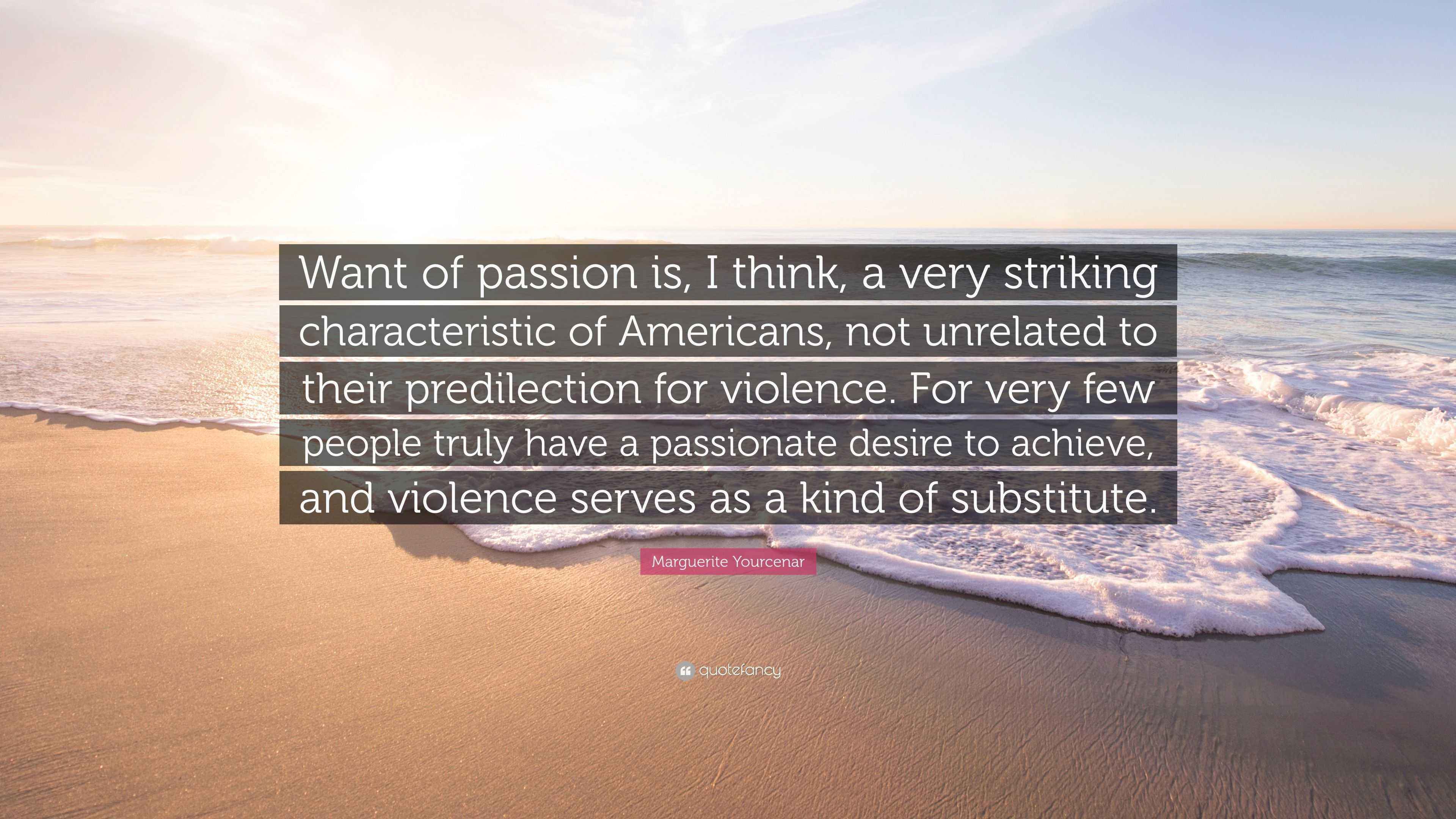 Marguerite Yourcenar Quote: “Want of passion is, I think, a very ...