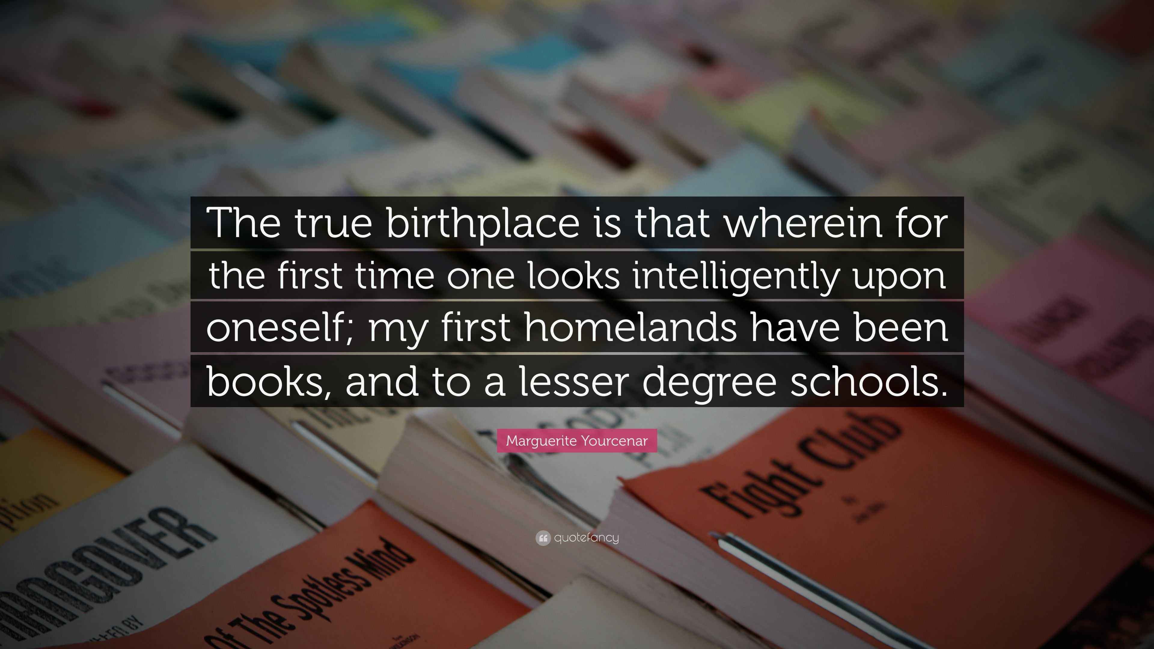 Marguerite Yourcenar Quote: “The true birthplace is that wherein for ...