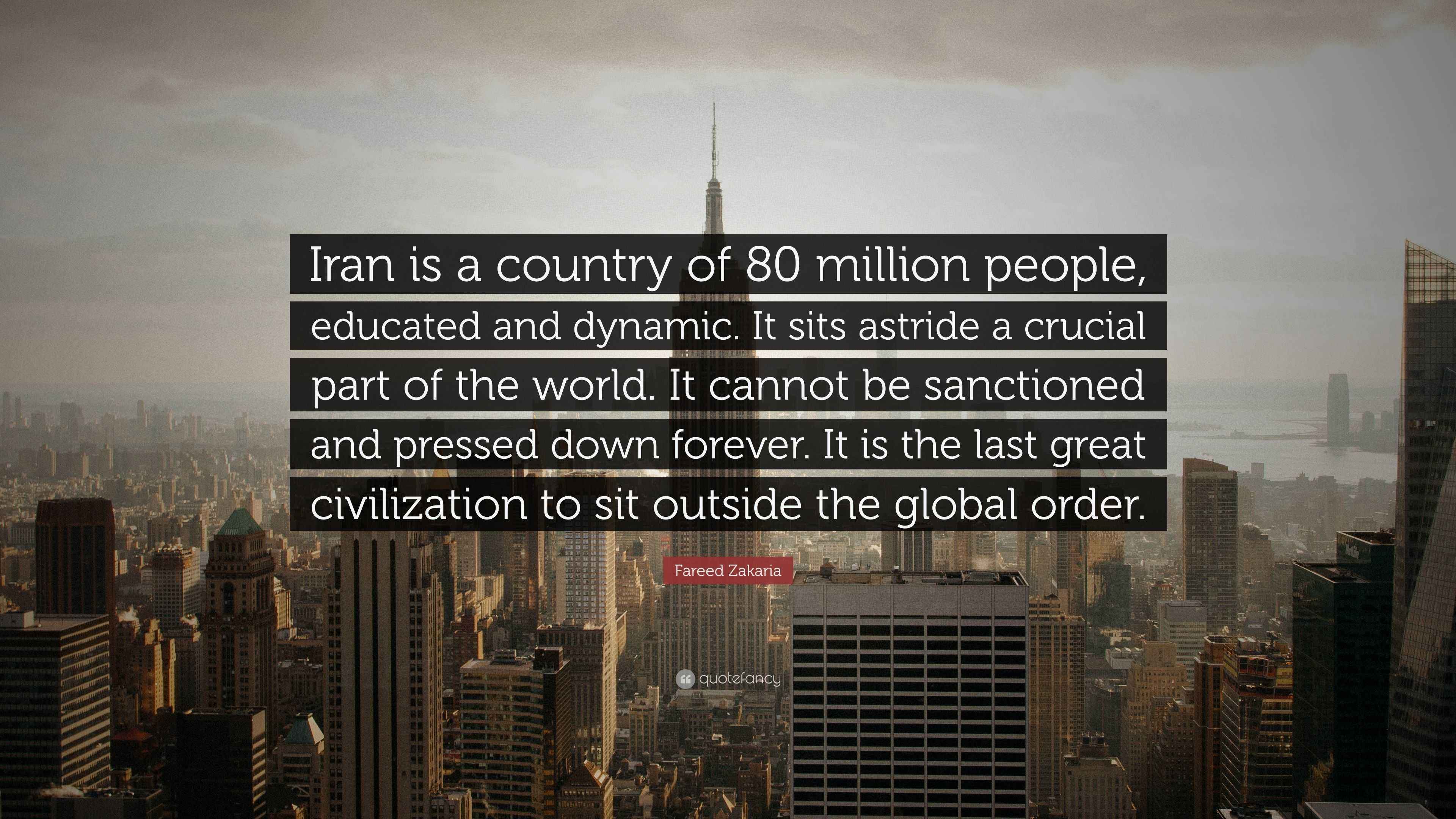 Fareed Zakaria Quote: “Iran is a country of 80 million people, educated ...