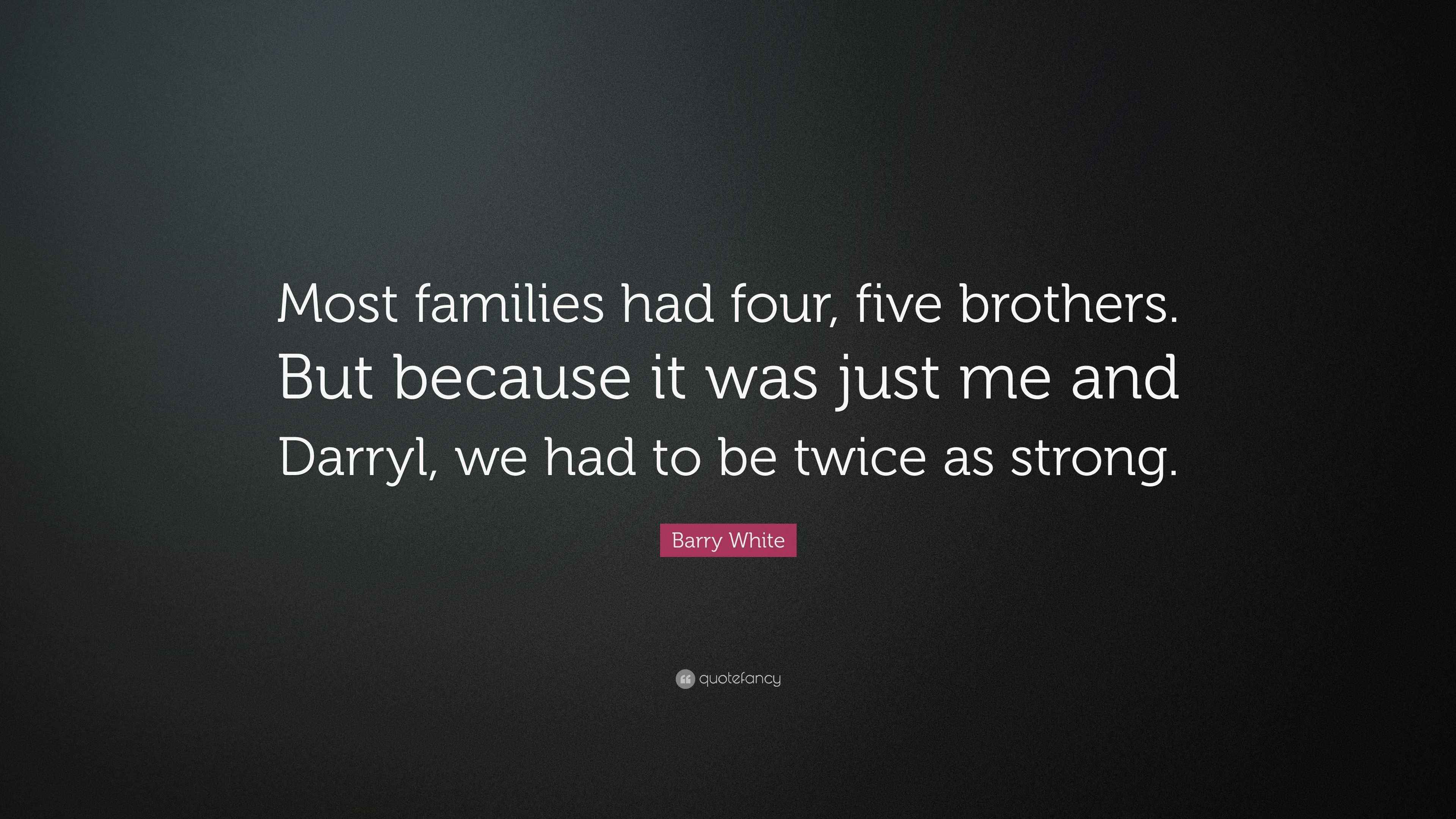 Barry White Quote: “Most families had four, five brothers. But because ...