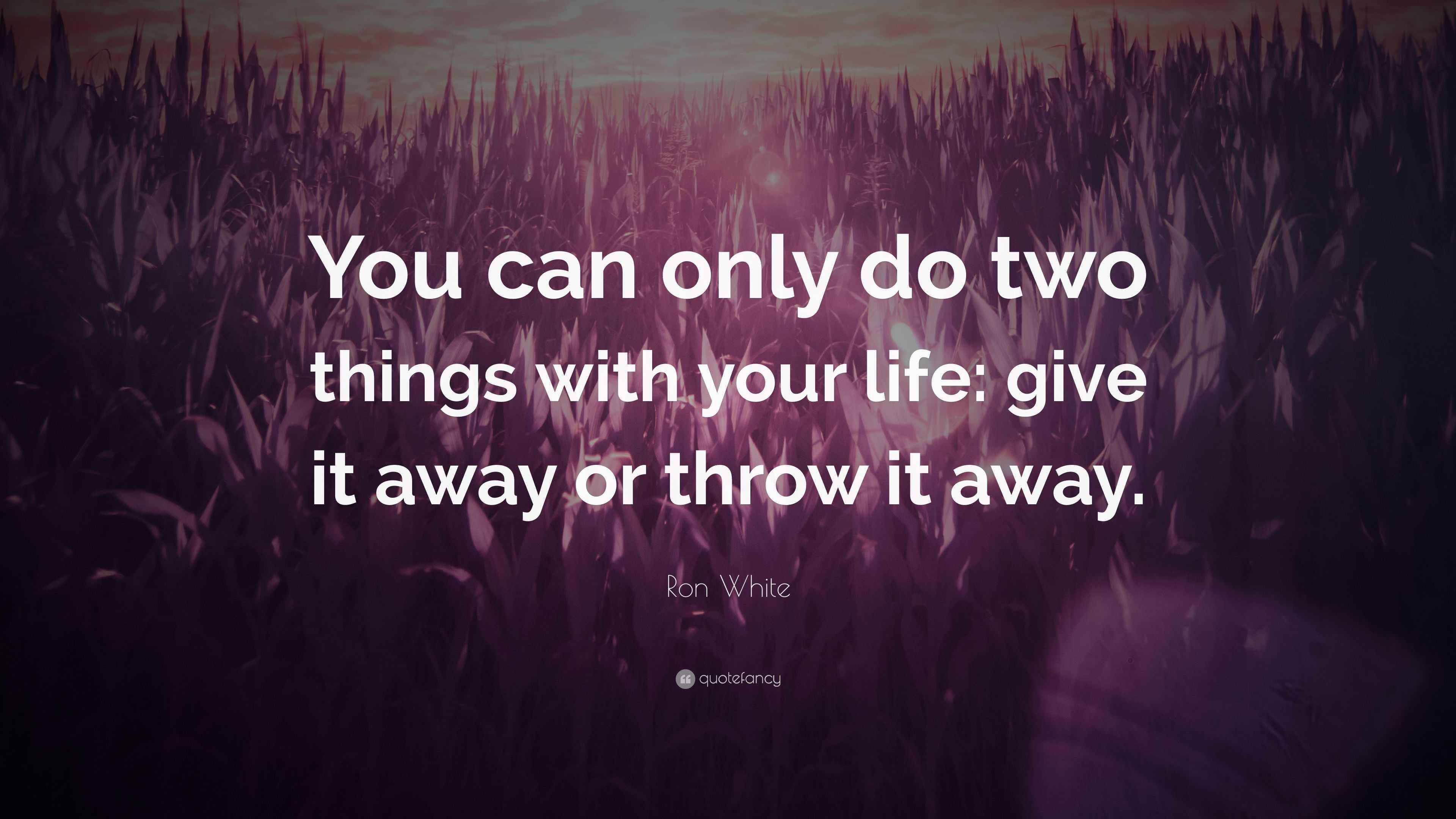 Ron White Quote: “You can only do two things with your life: give it ...