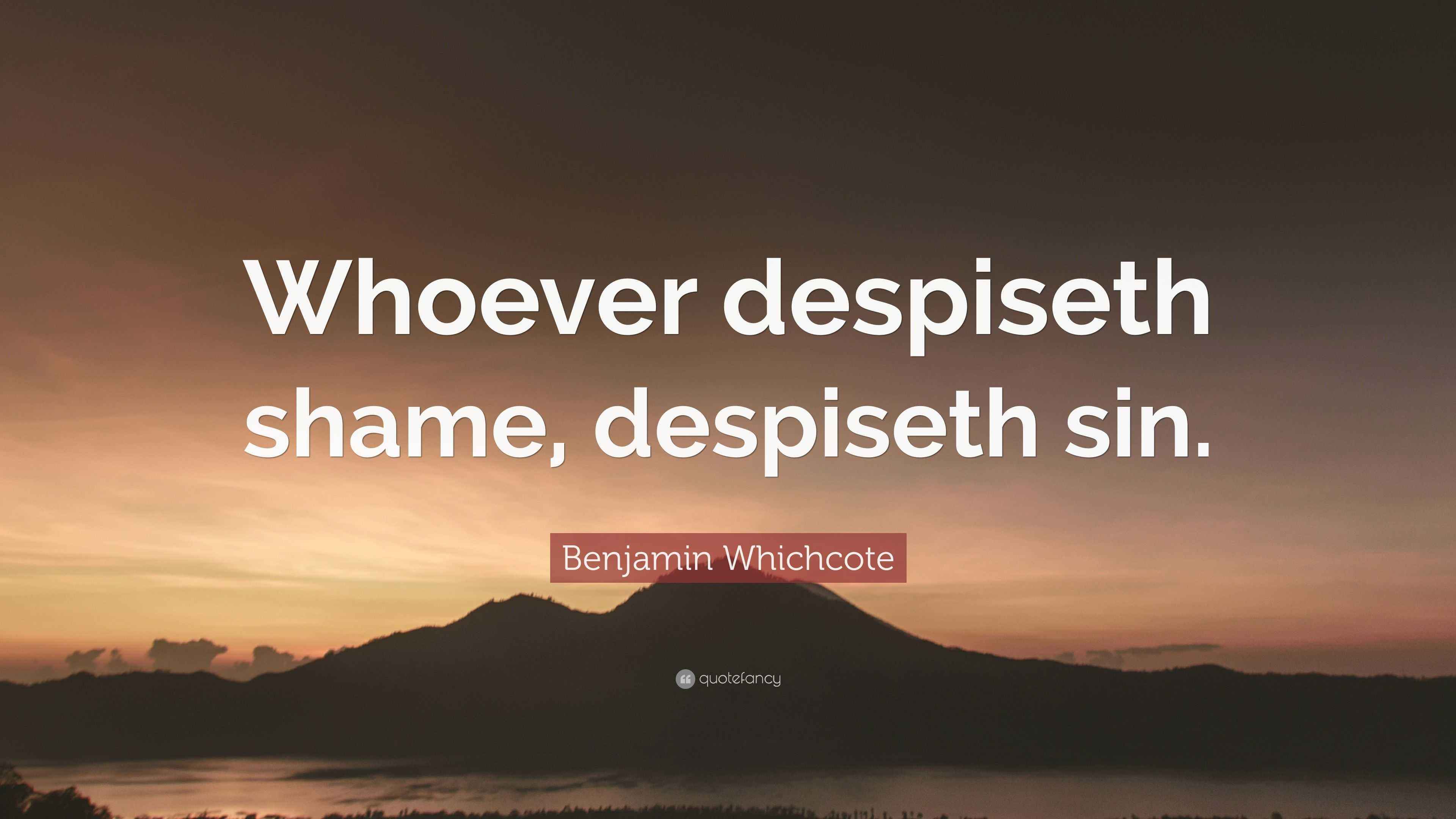 Benjamin Whichcote Quote: “Whoever despiseth shame, despiseth sin.”