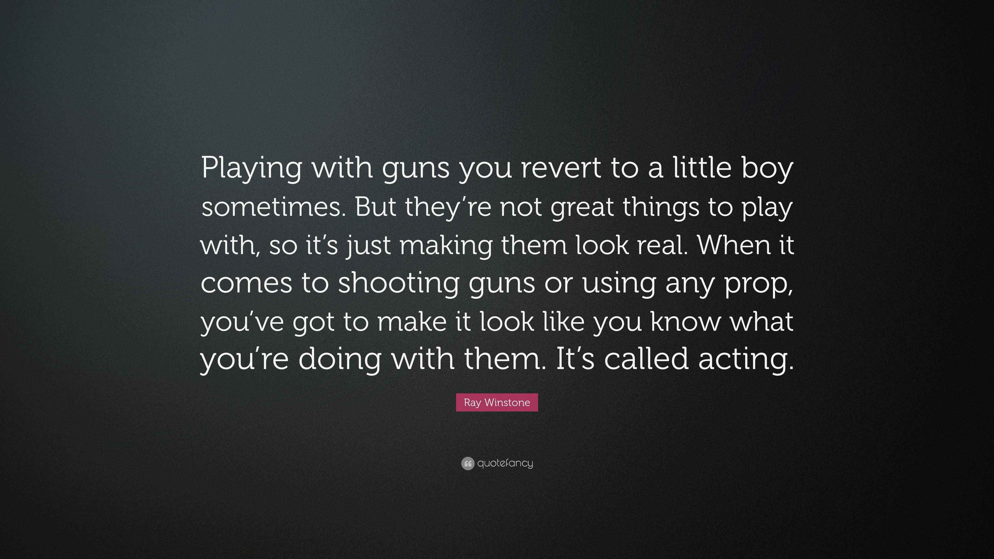 Ray Winstone Quote: “Playing with guns you revert to a little boy ...