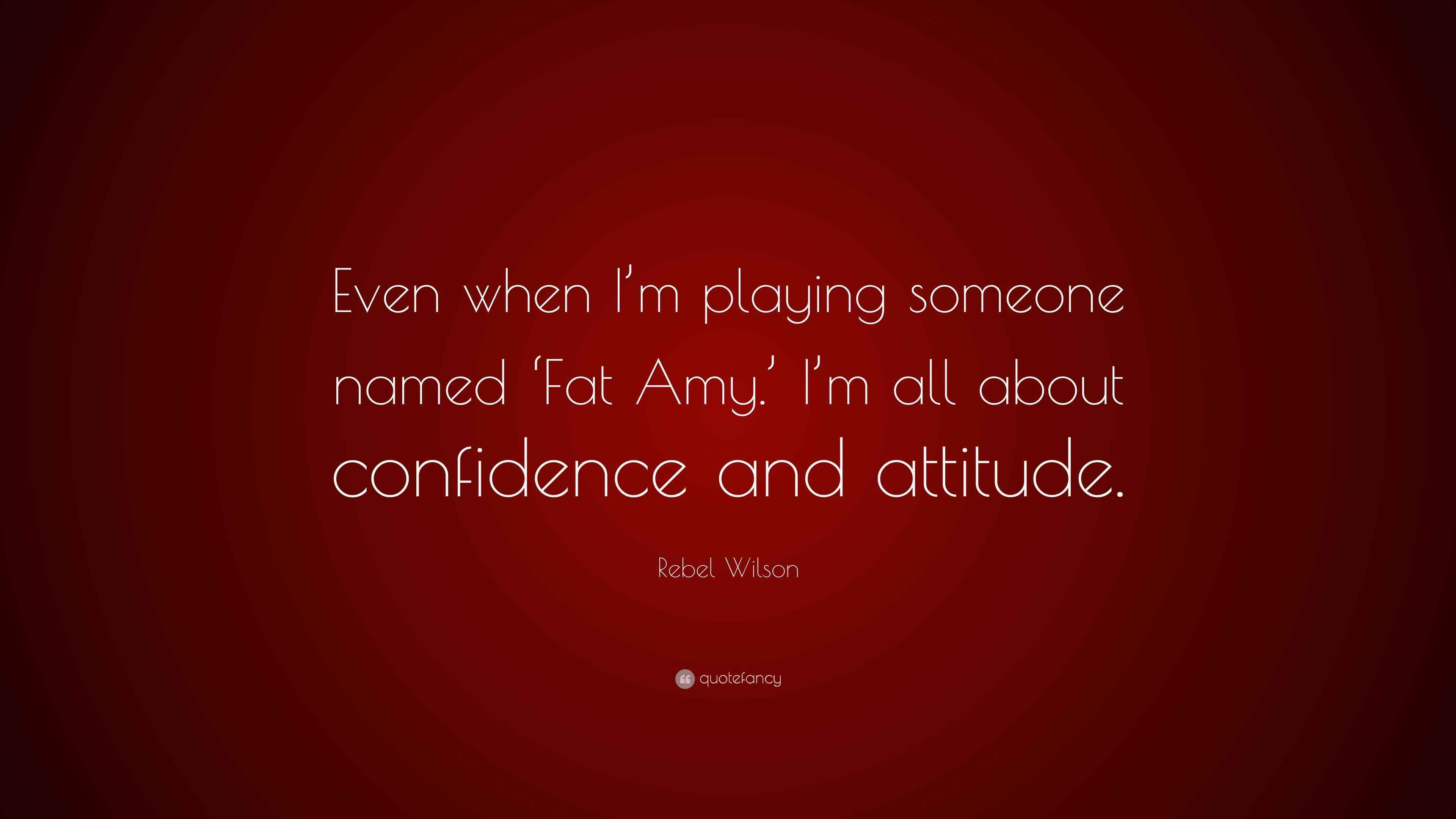 Rebel Wilson Quote: “Even when I’m playing someone named ‘Fat Amy.’ I’m ...