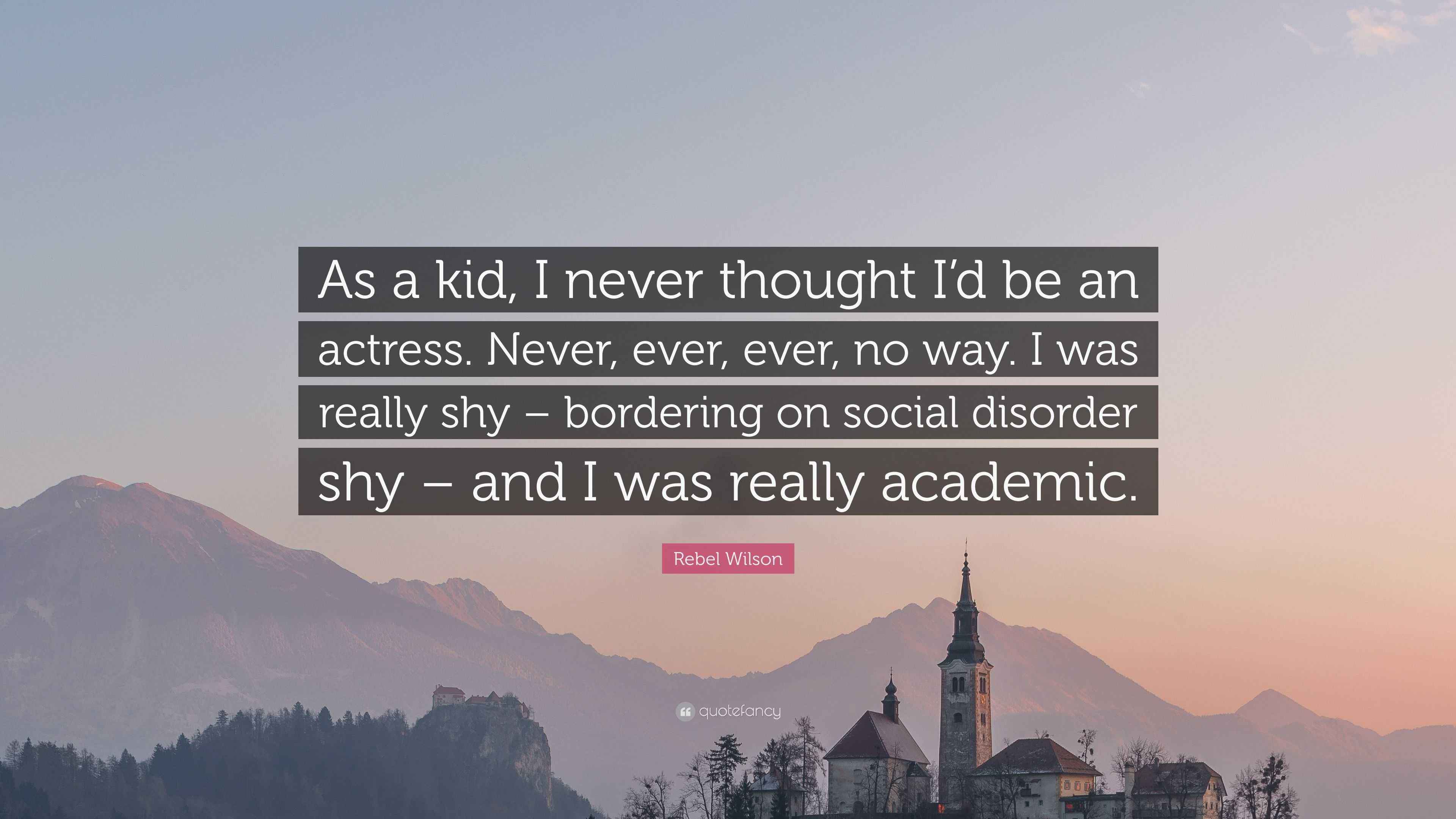 Rebel Wilson Quote: “As a kid, I never thought I’d be an actress. Never ...