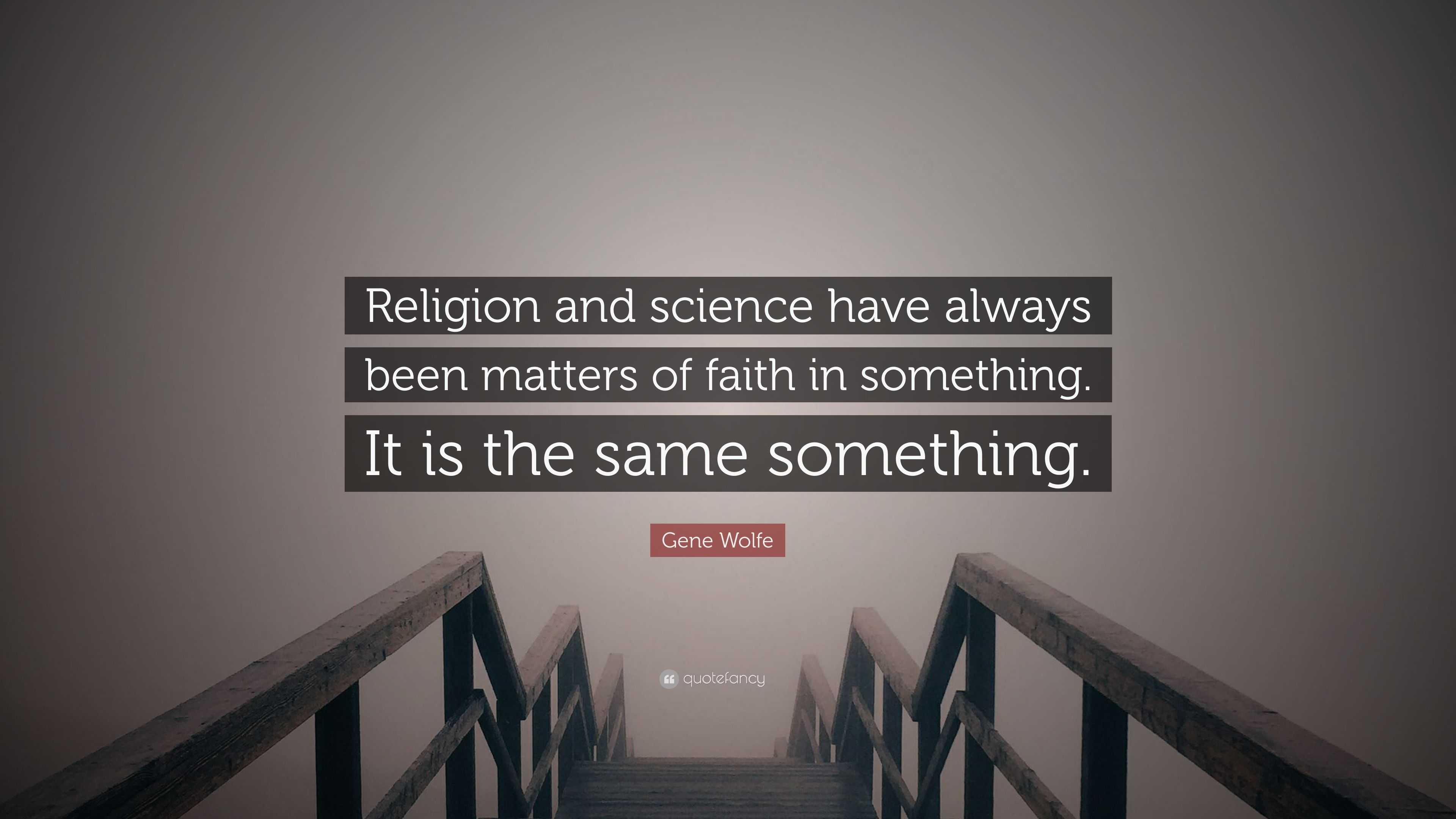 Gene Wolfe Quote: “Religion and science have always been matters of ...