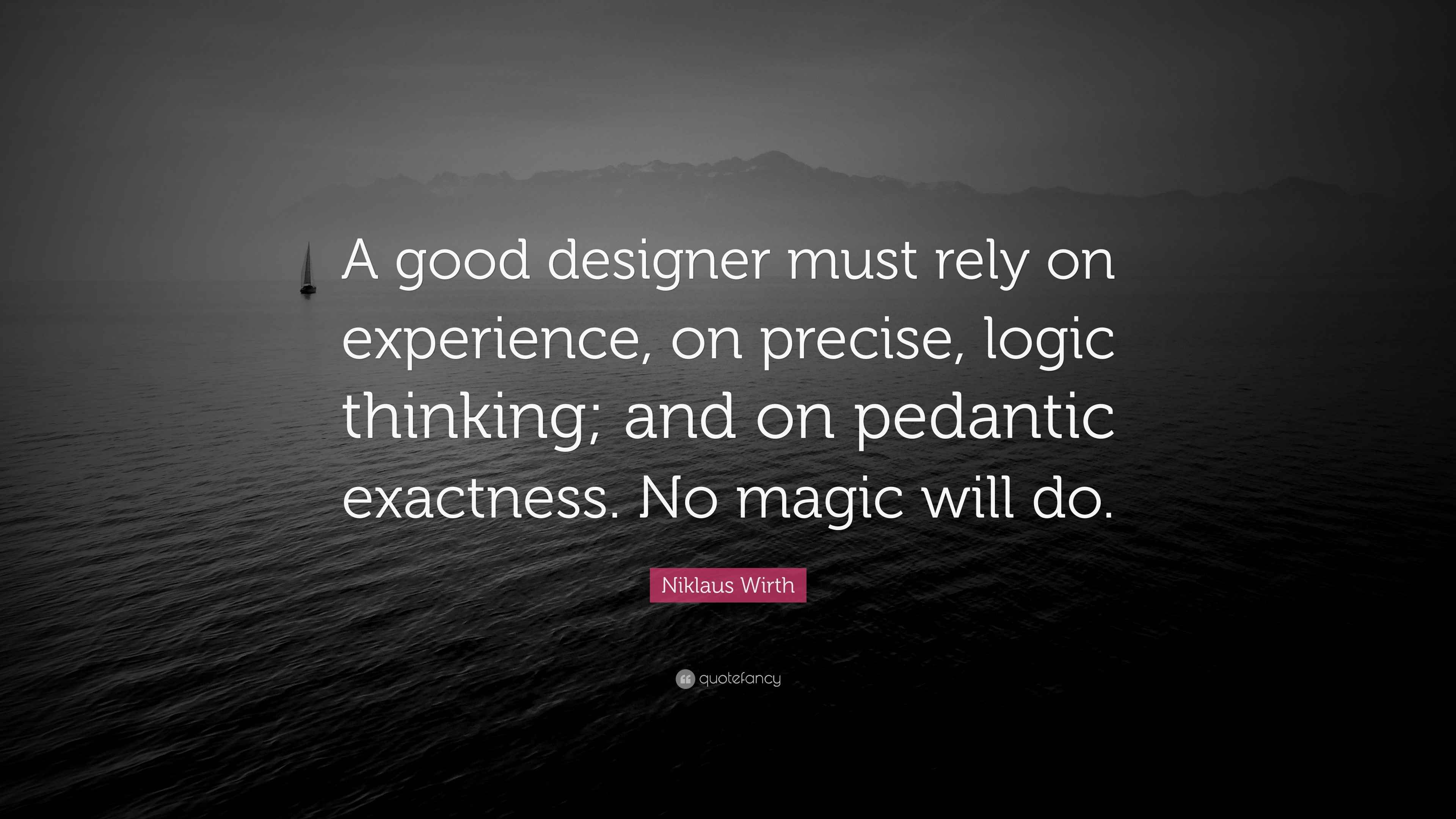 Niklaus Wirth Quote: “A good designer must rely on experience, on ...