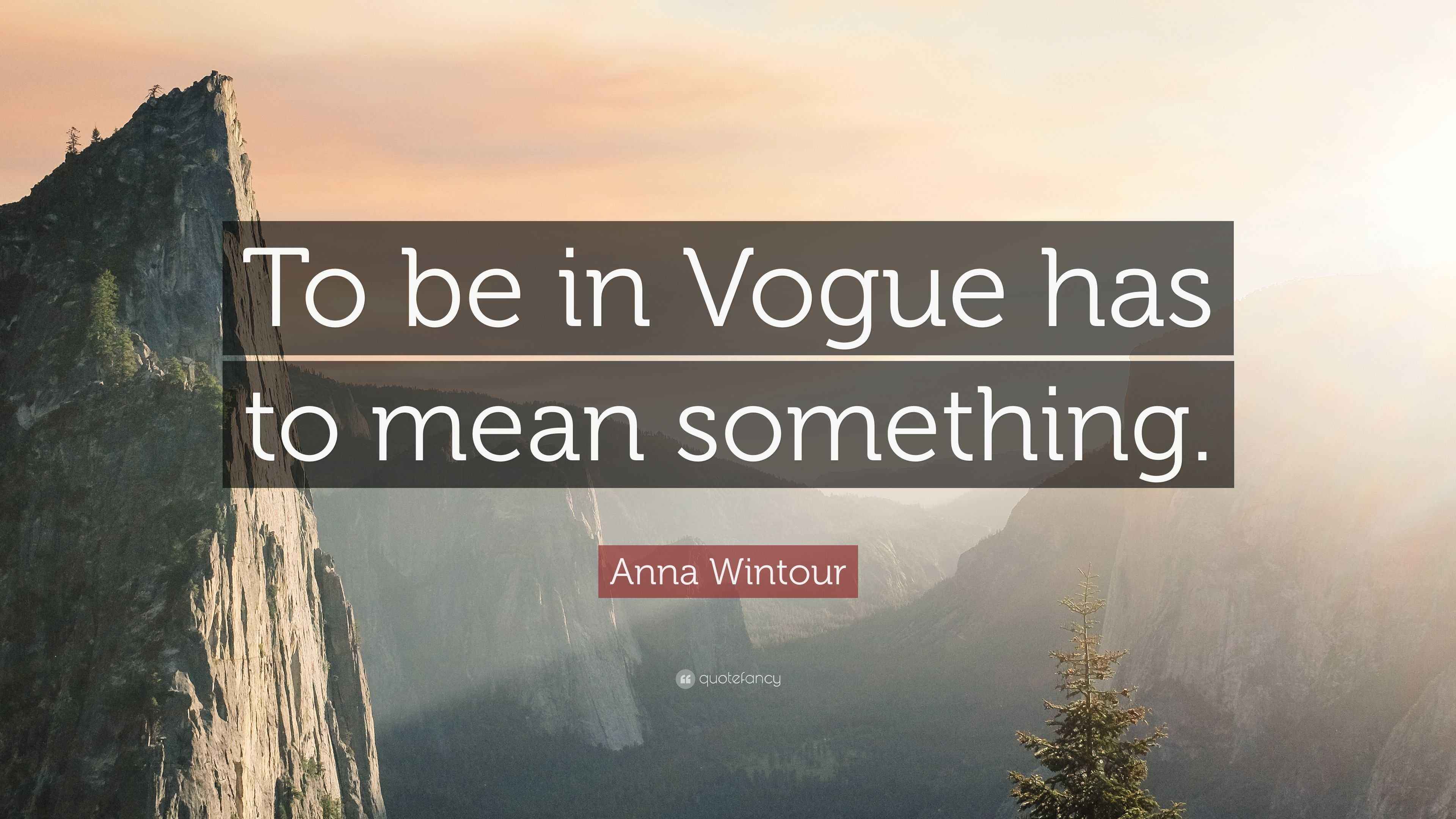 Anna Wintour Quote: “To be in Vogue has to mean something.”