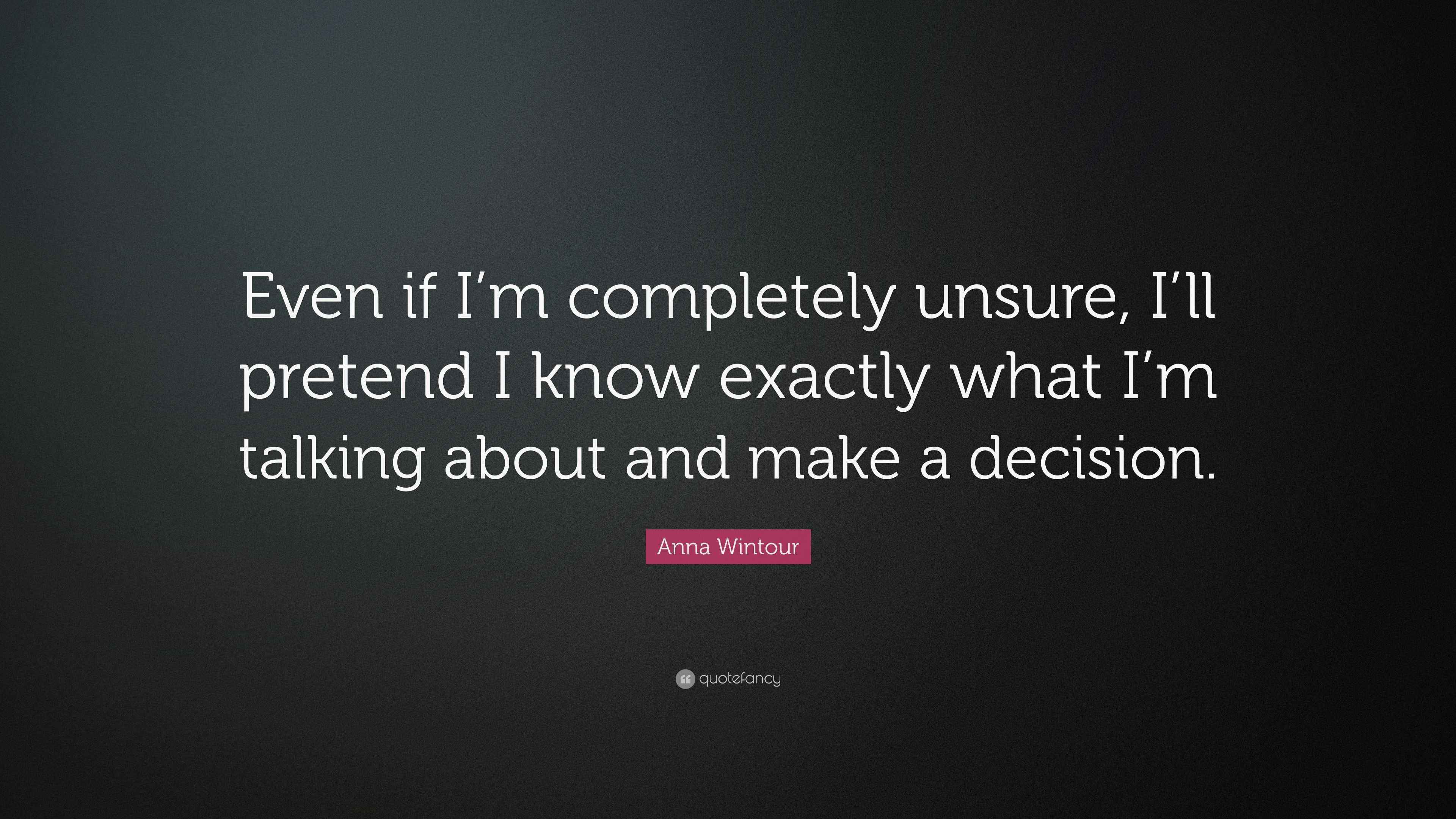 Anna Wintour Quote: “Even if I’m completely unsure, I’ll pretend I know ...
