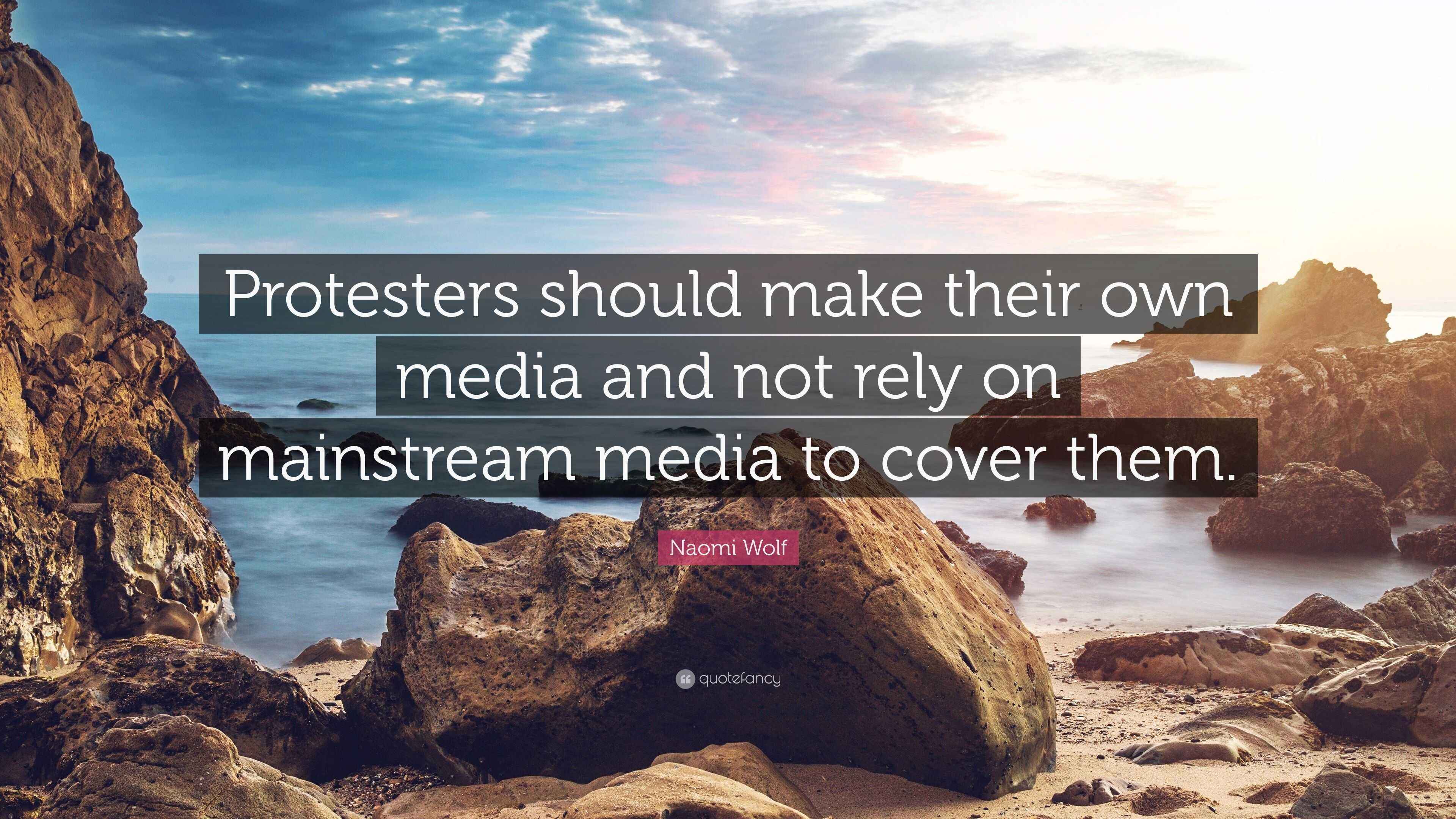 Naomi Wolf Quote: “Protesters should make their own media and not rely ...