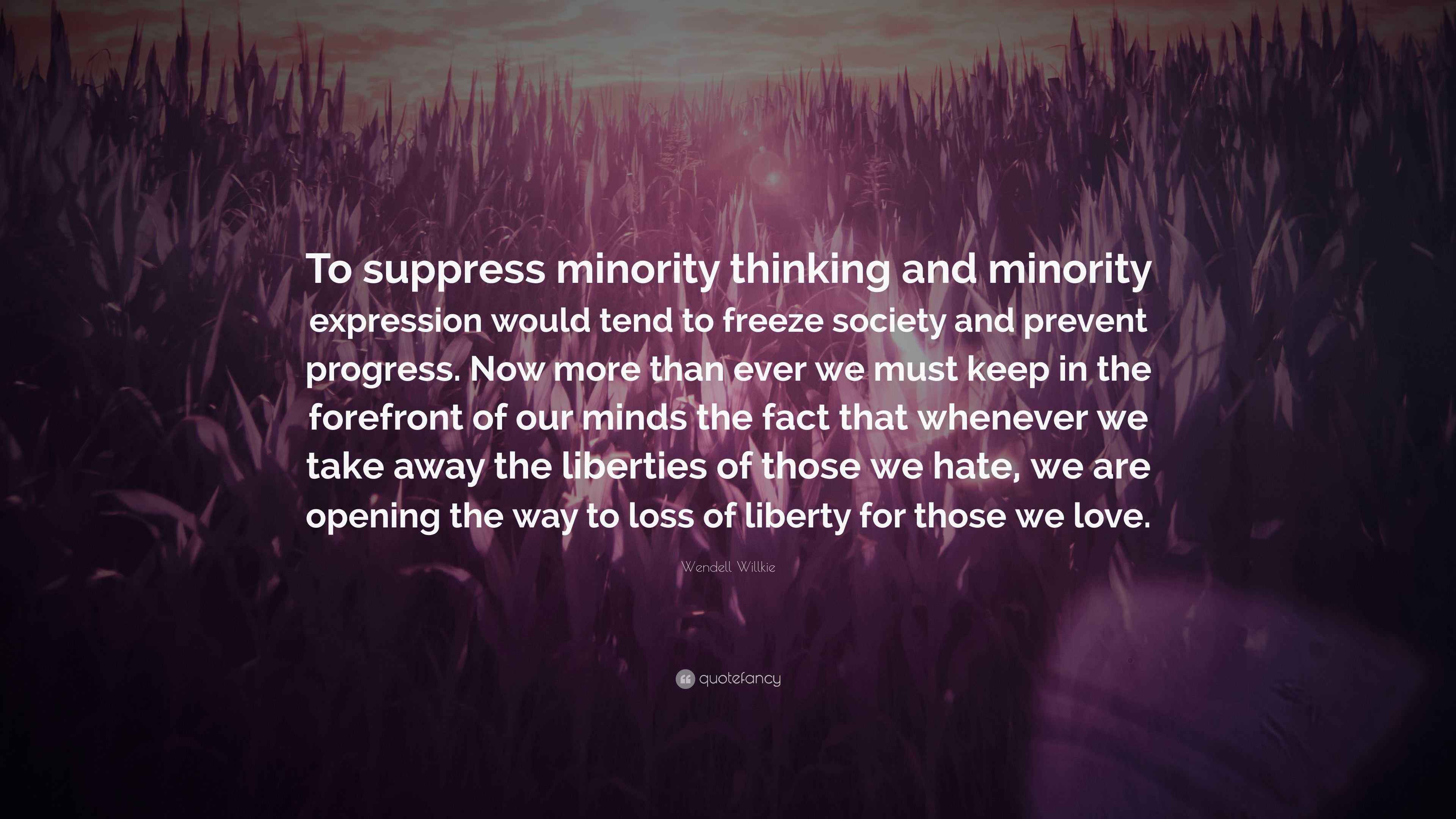 Wendell Willkie Quote: “To suppress minority thinking and minority ...