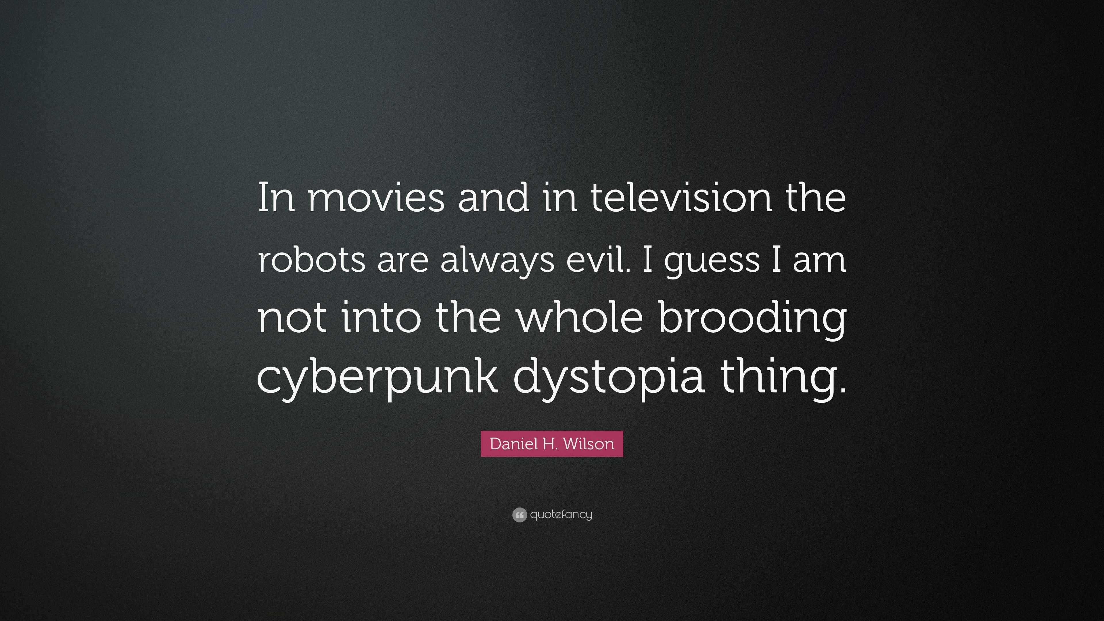 Daniel H. Wilson Quote: “In movies and in television the robots are ...