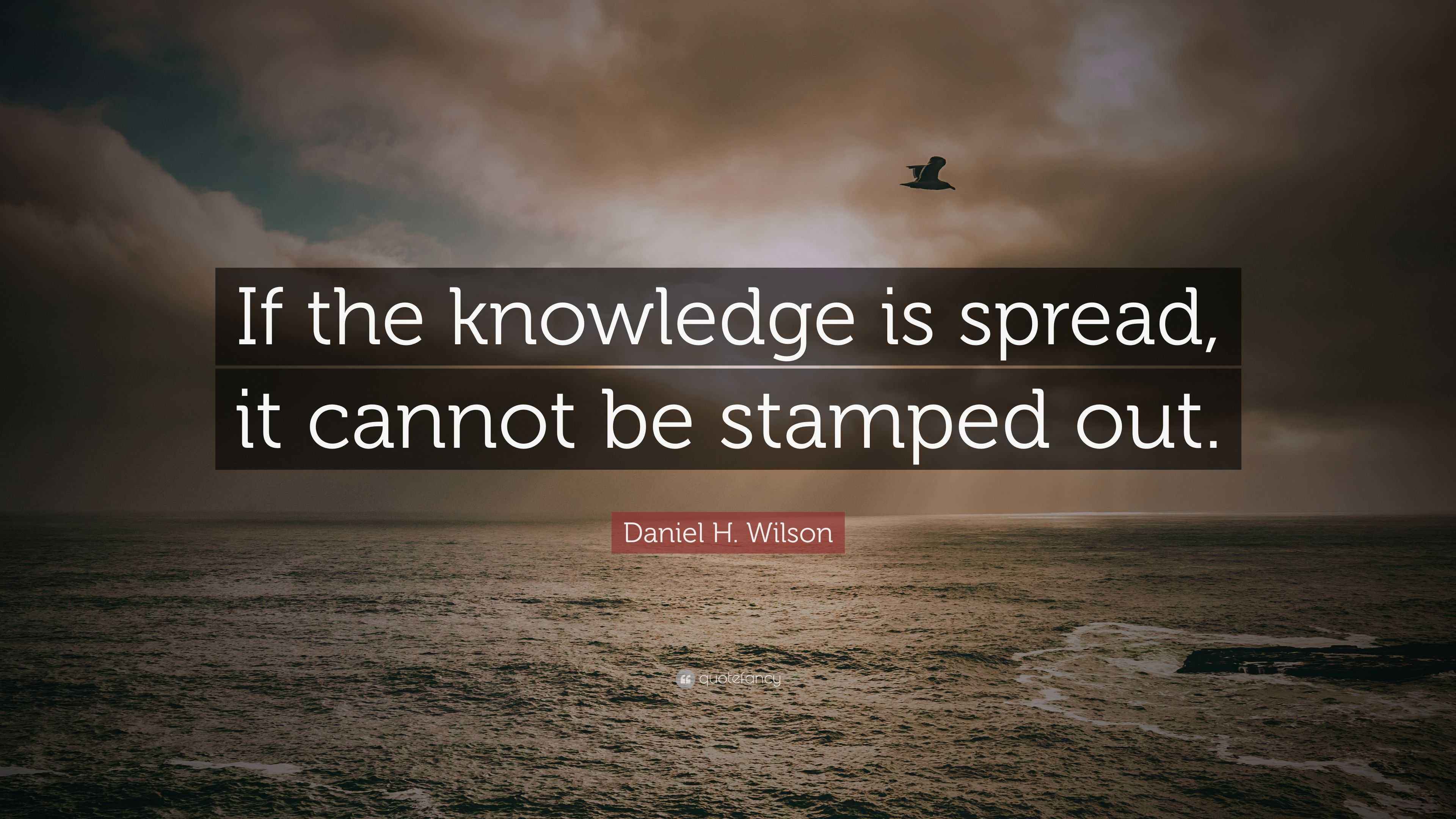 Daniel H. Wilson Quote: “If the knowledge is spread, it cannot be ...