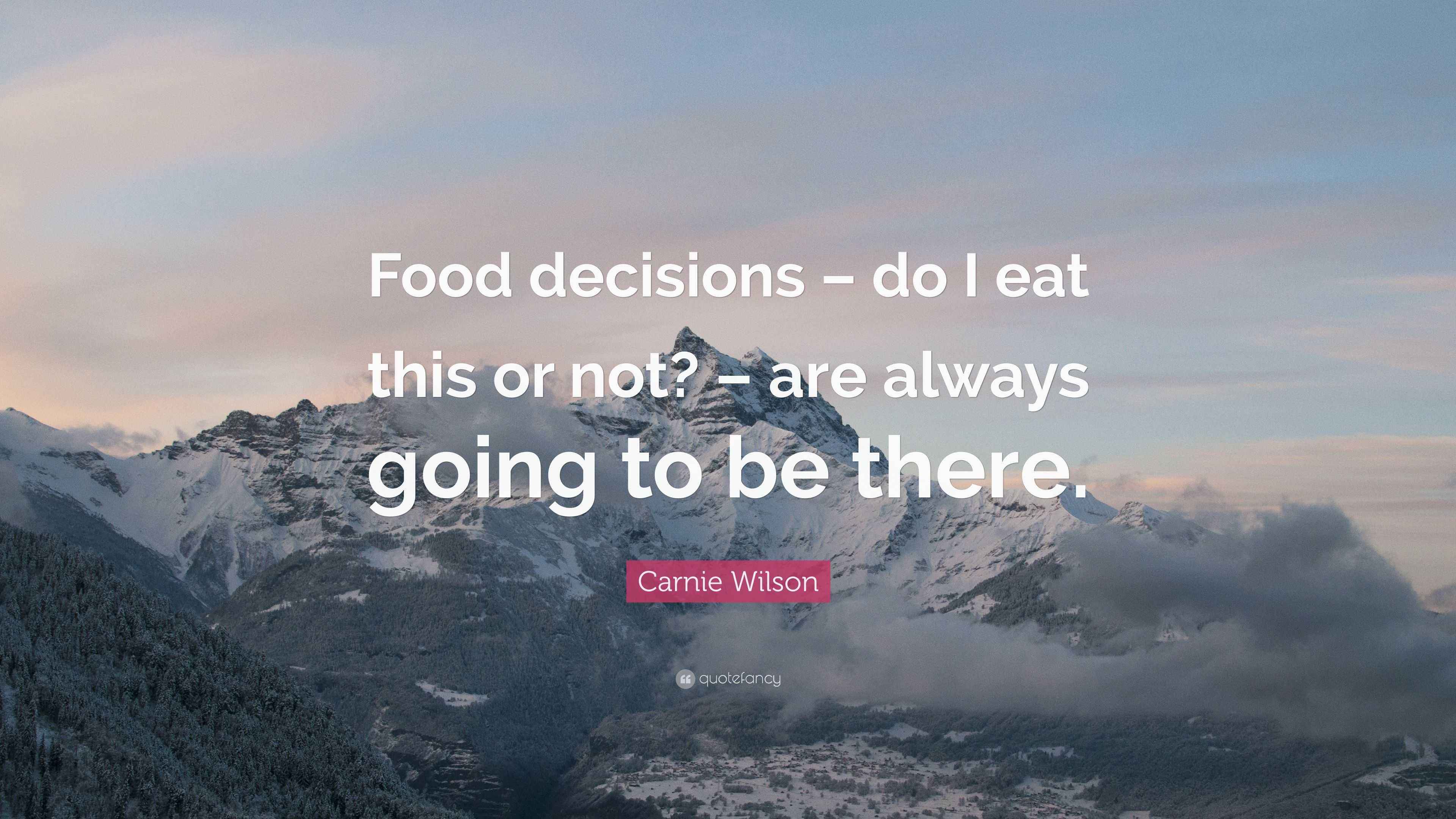Carnie Wilson Quote: “Food decisions – do I eat this or not? – are ...