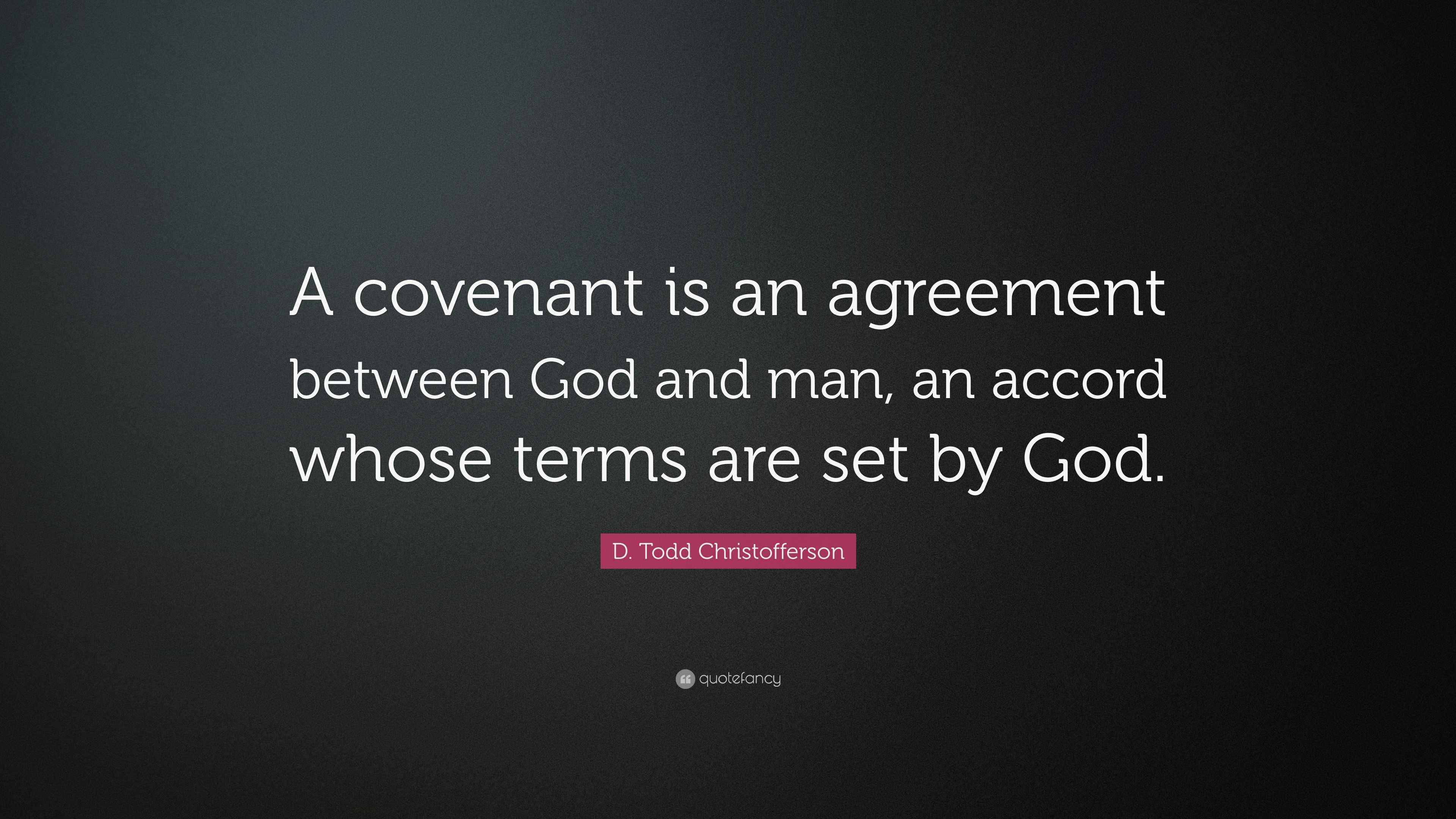 D. Todd Christofferson Quote: “A covenant is an agreement between God ...