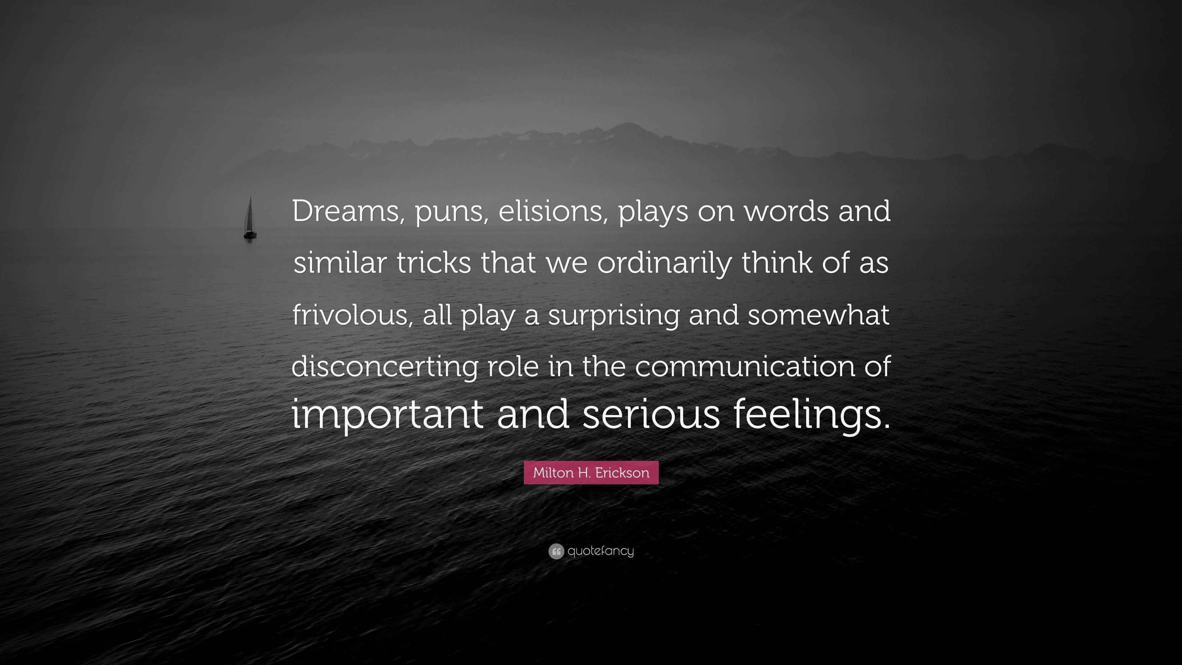 Milton H. Erickson Quote: “Dreams, puns, elisions, plays on words and ...