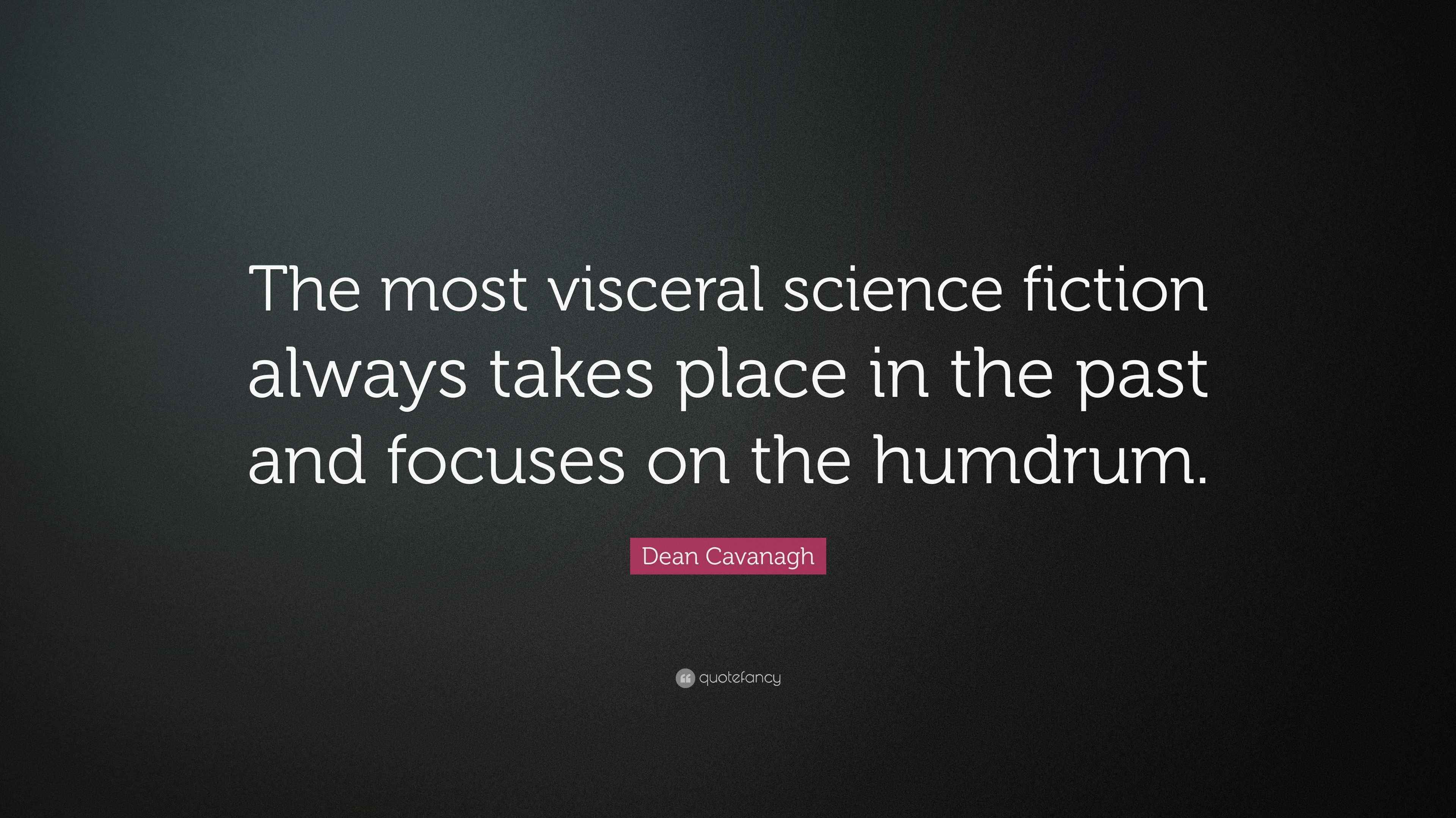 Dean Cavanagh Quote: “The most visceral science fiction always takes ...