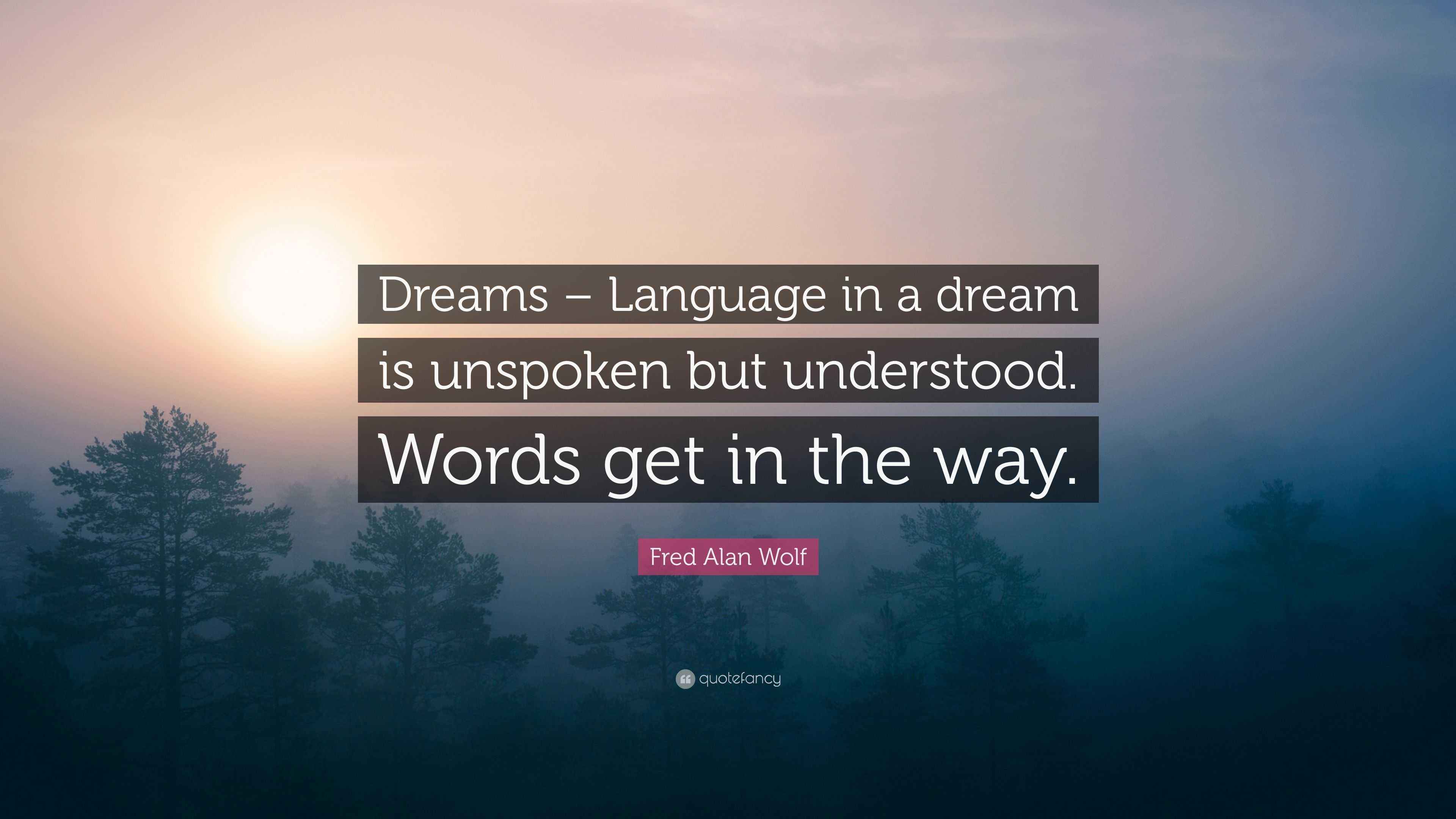 Fred Alan Wolf Quote: “Dreams – Language in a dream is unspoken but ...