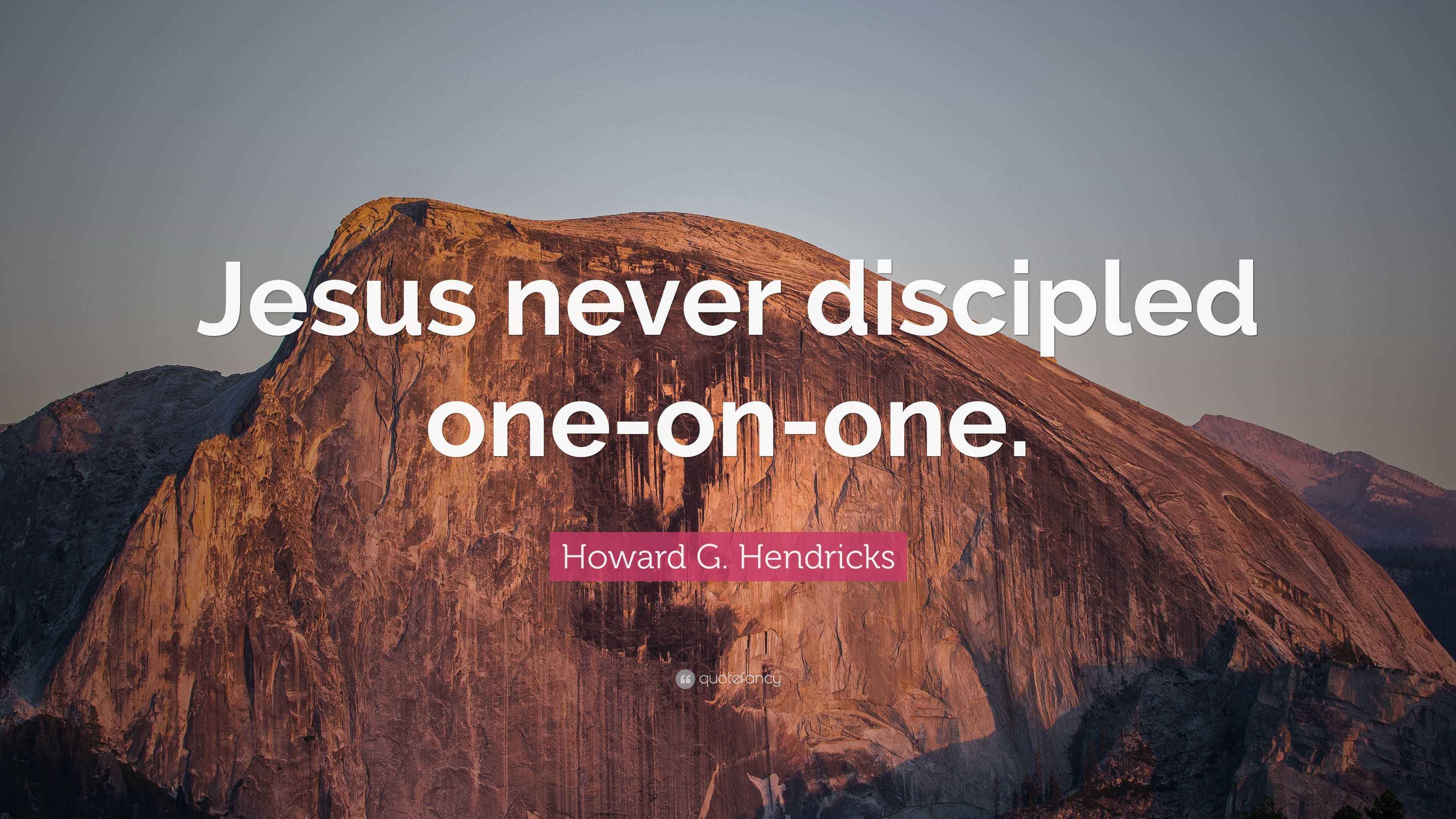 Howard G. Hendricks Quote: “Jesus never discipled one-on-one.”