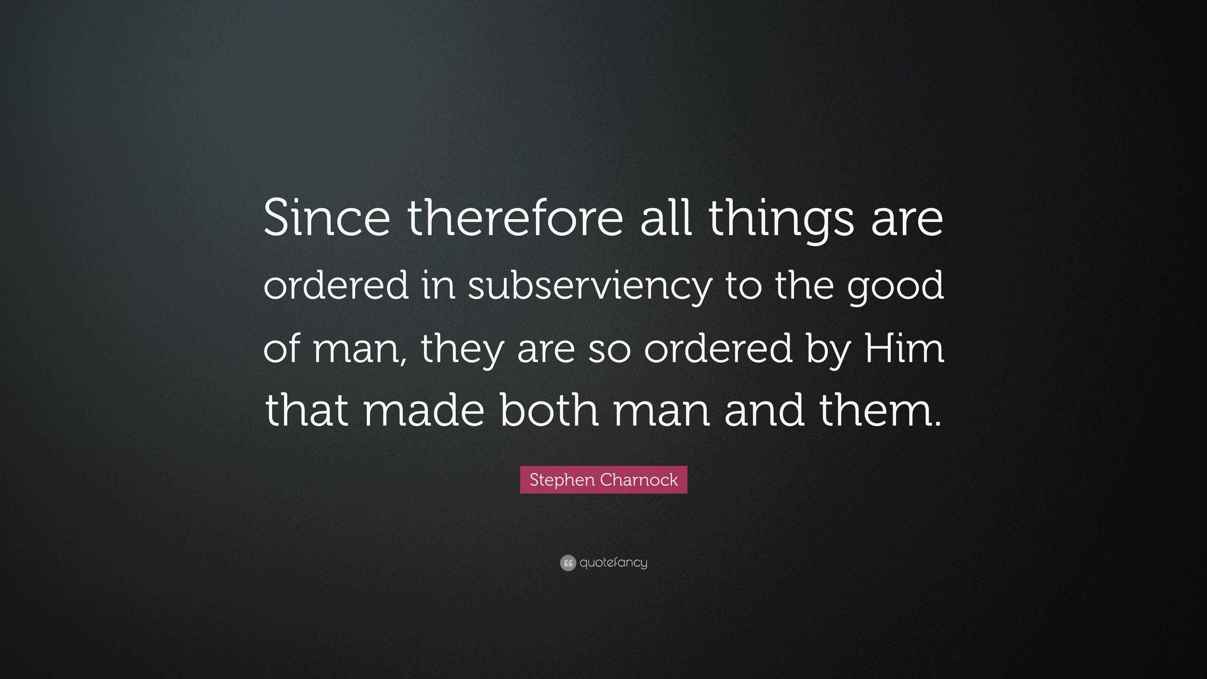 Stephen Charnock Quote: “Since therefore all things are ordered in ...