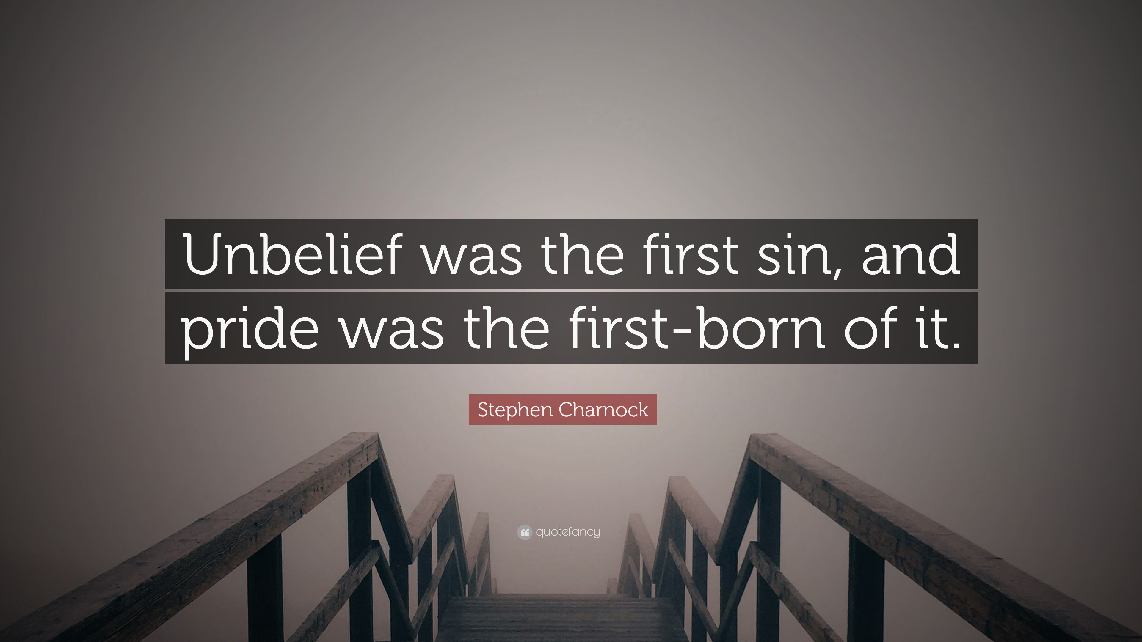 Stephen Charnock Quote: “Unbelief was the first sin, and pride was the ...