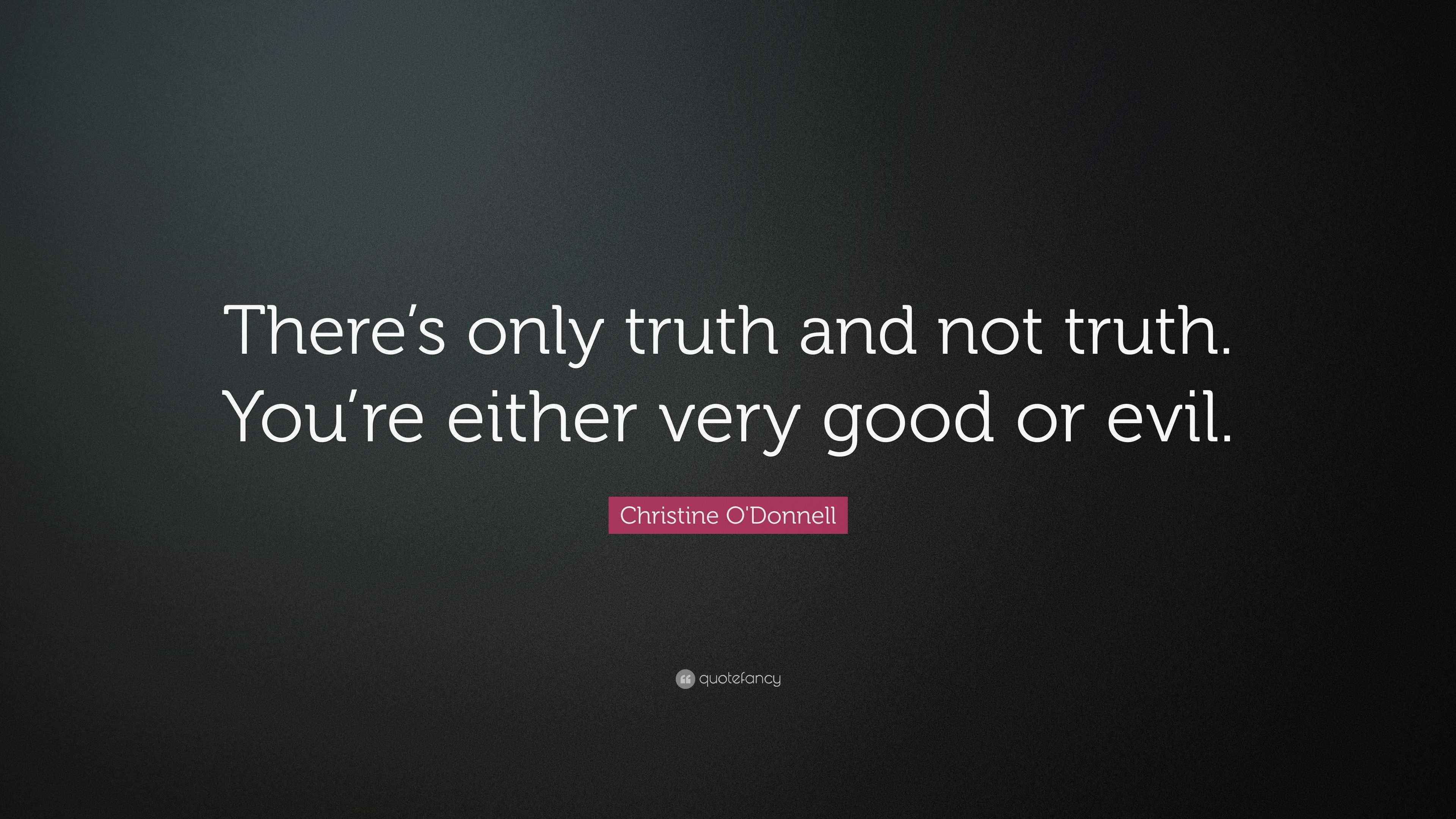 Christine O'Donnell Quote: “There’s only truth and not truth. You’re ...