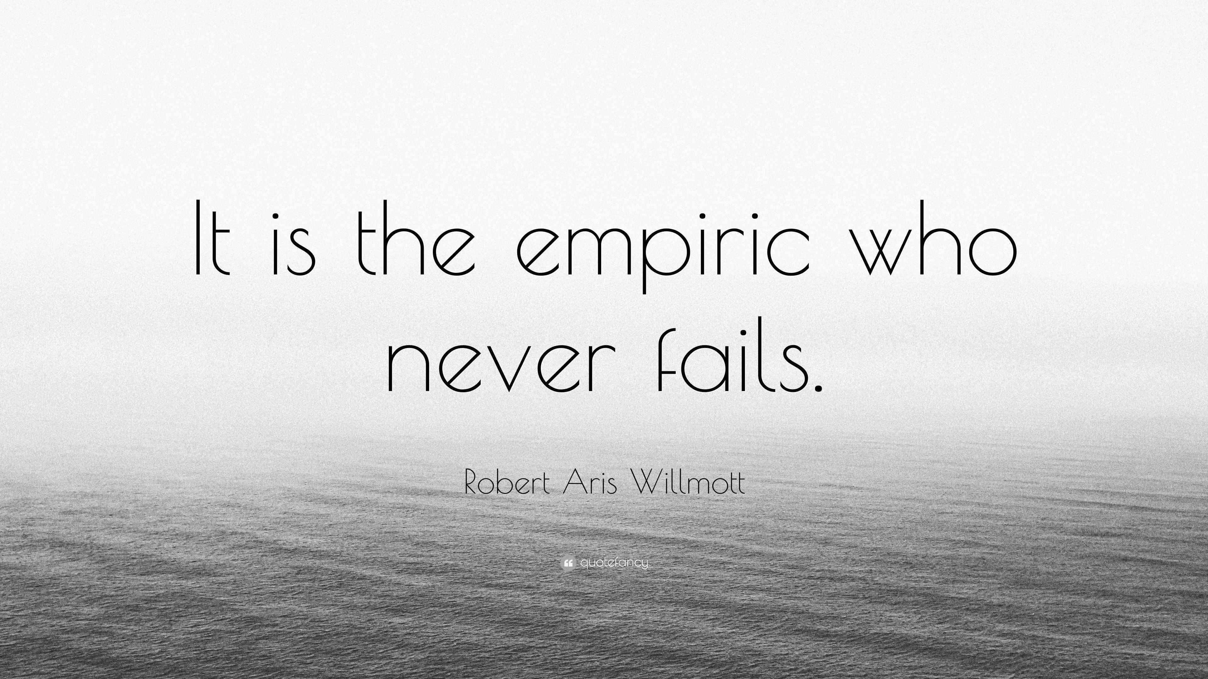 Robert Aris Willmott Quote: “It is the empiric who never fails.”