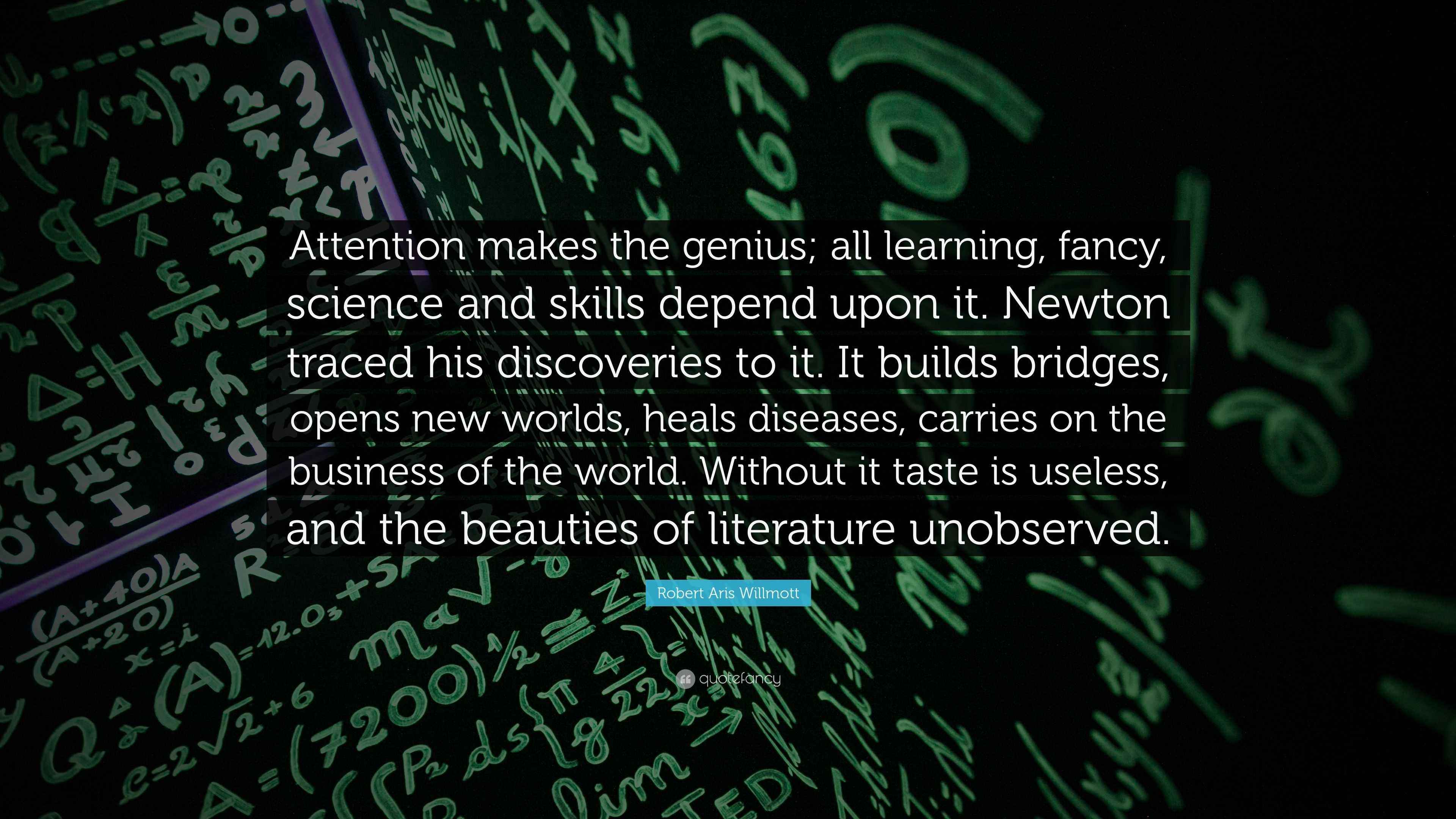 Robert Aris Willmott Quote: “Attention makes the genius; all learning ...