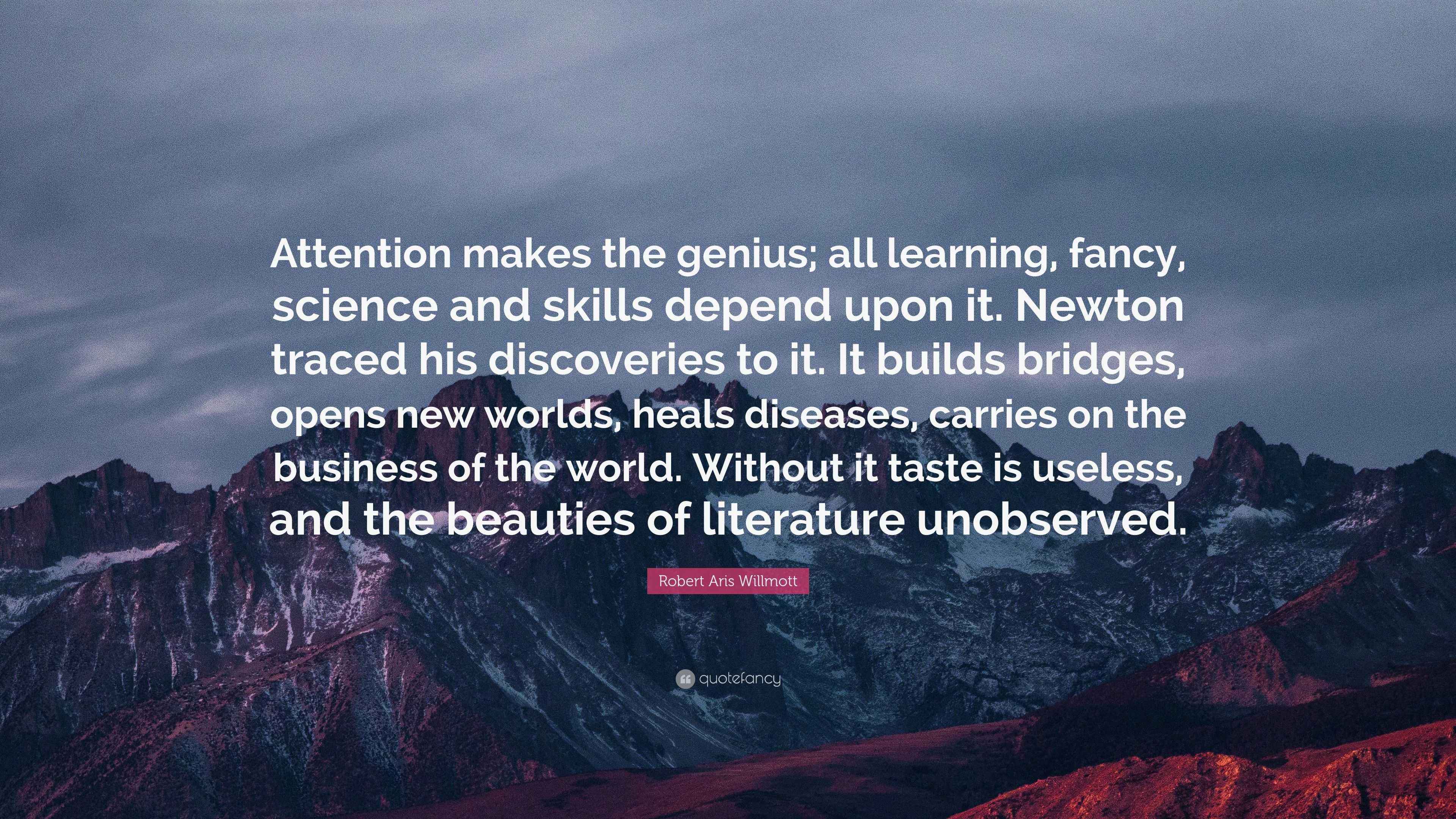 Robert Aris Willmott Quote: “Attention makes the genius; all learning ...