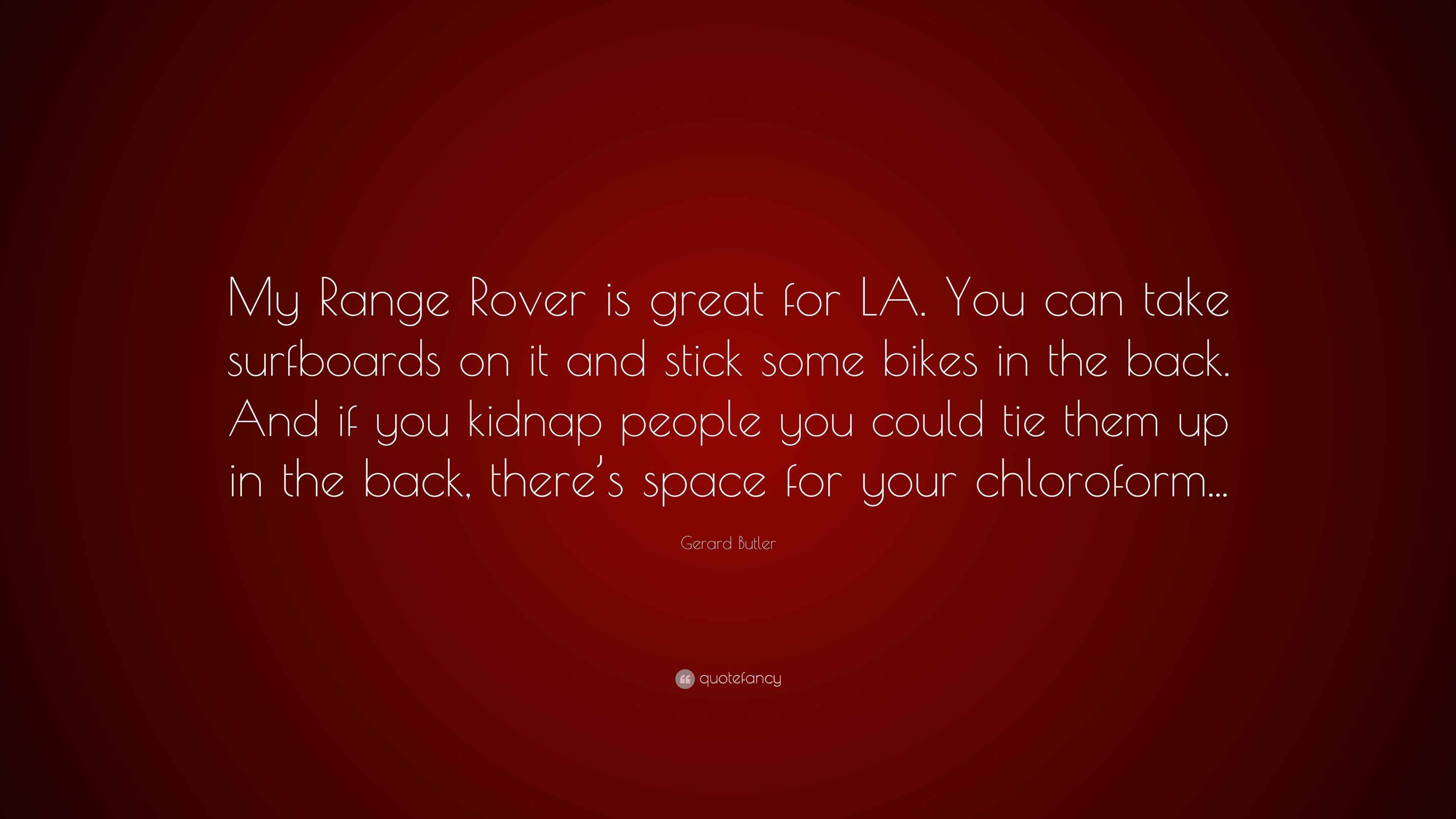 Gerard Butler Quote: “My Range Rover is great for LA. You can take ...
