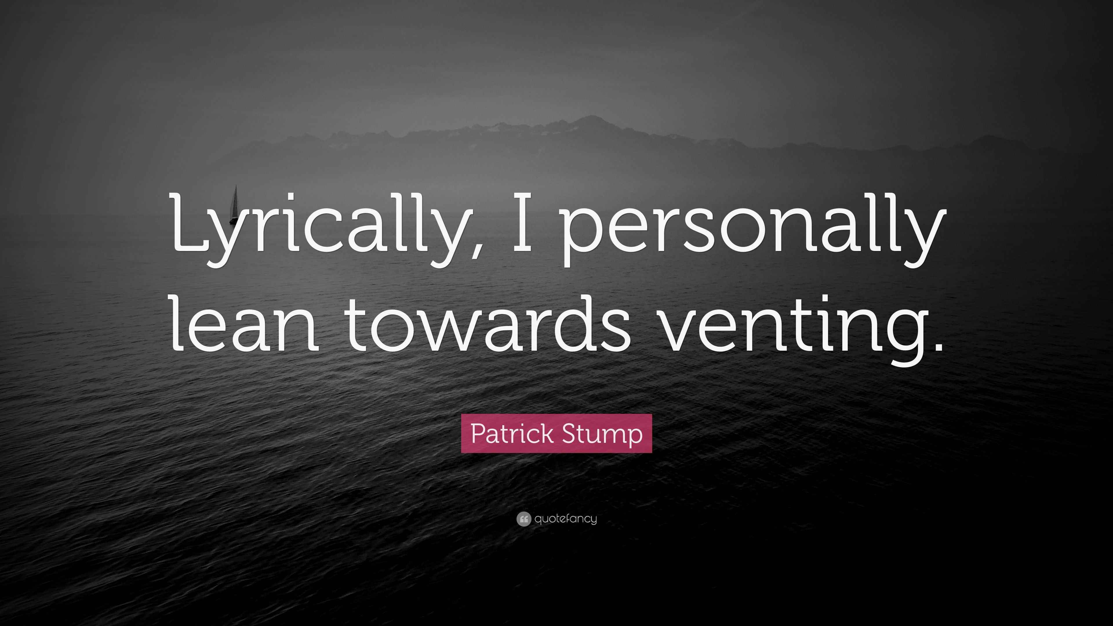 Patrick Stump Quote: “Lyrically, I personally lean towards venting.”