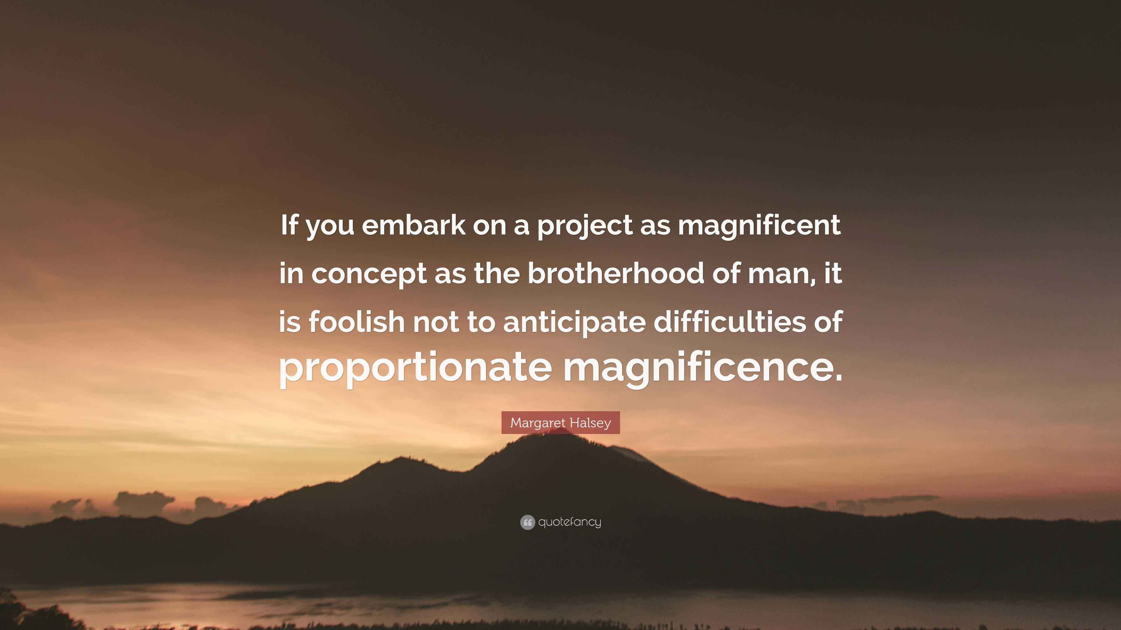 Margaret Halsey Quote: “If you embark on a project as magnificent in ...