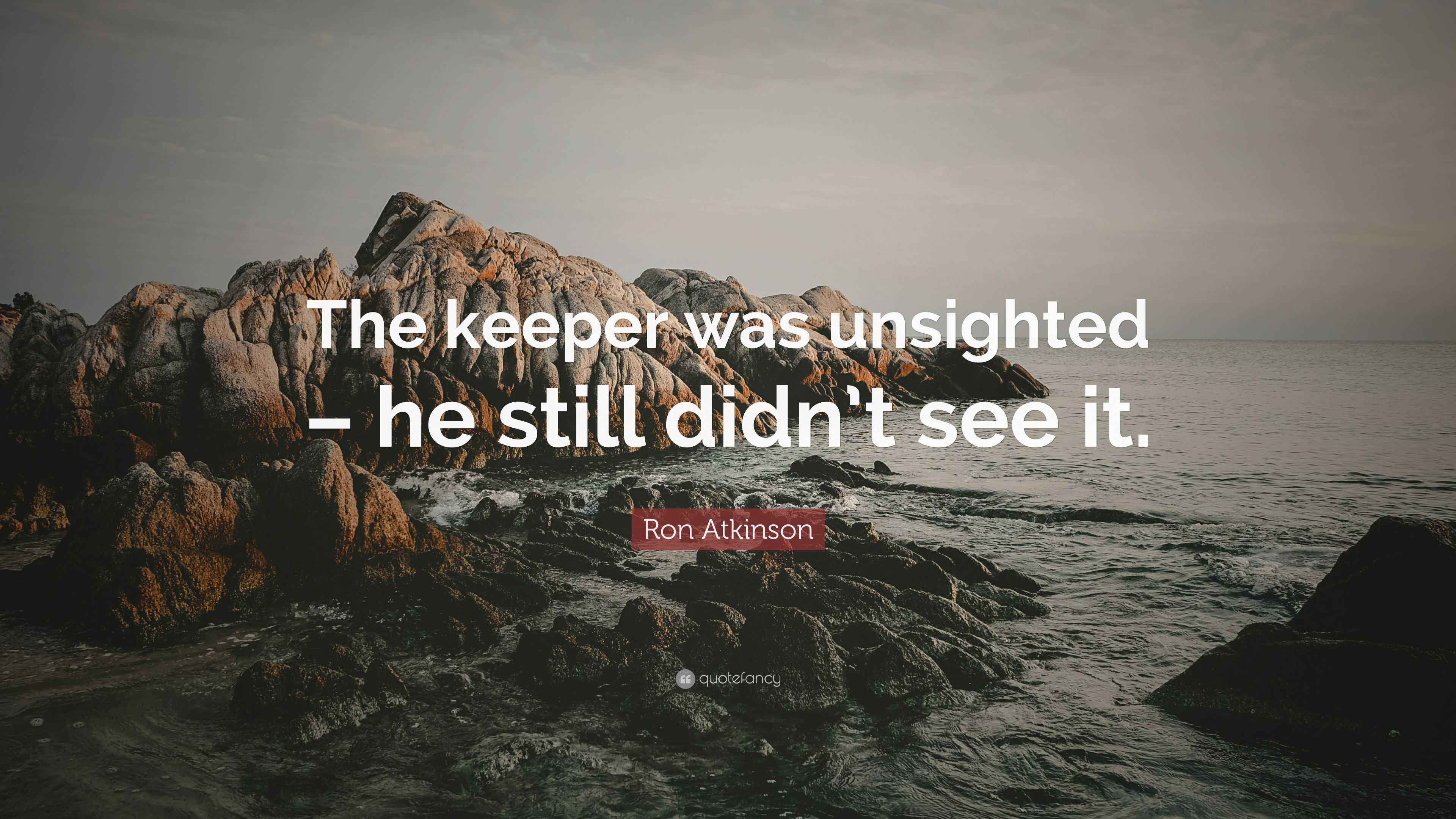 Ron Atkinson Quote: “The keeper was unsighted – he still didn’t see it.”