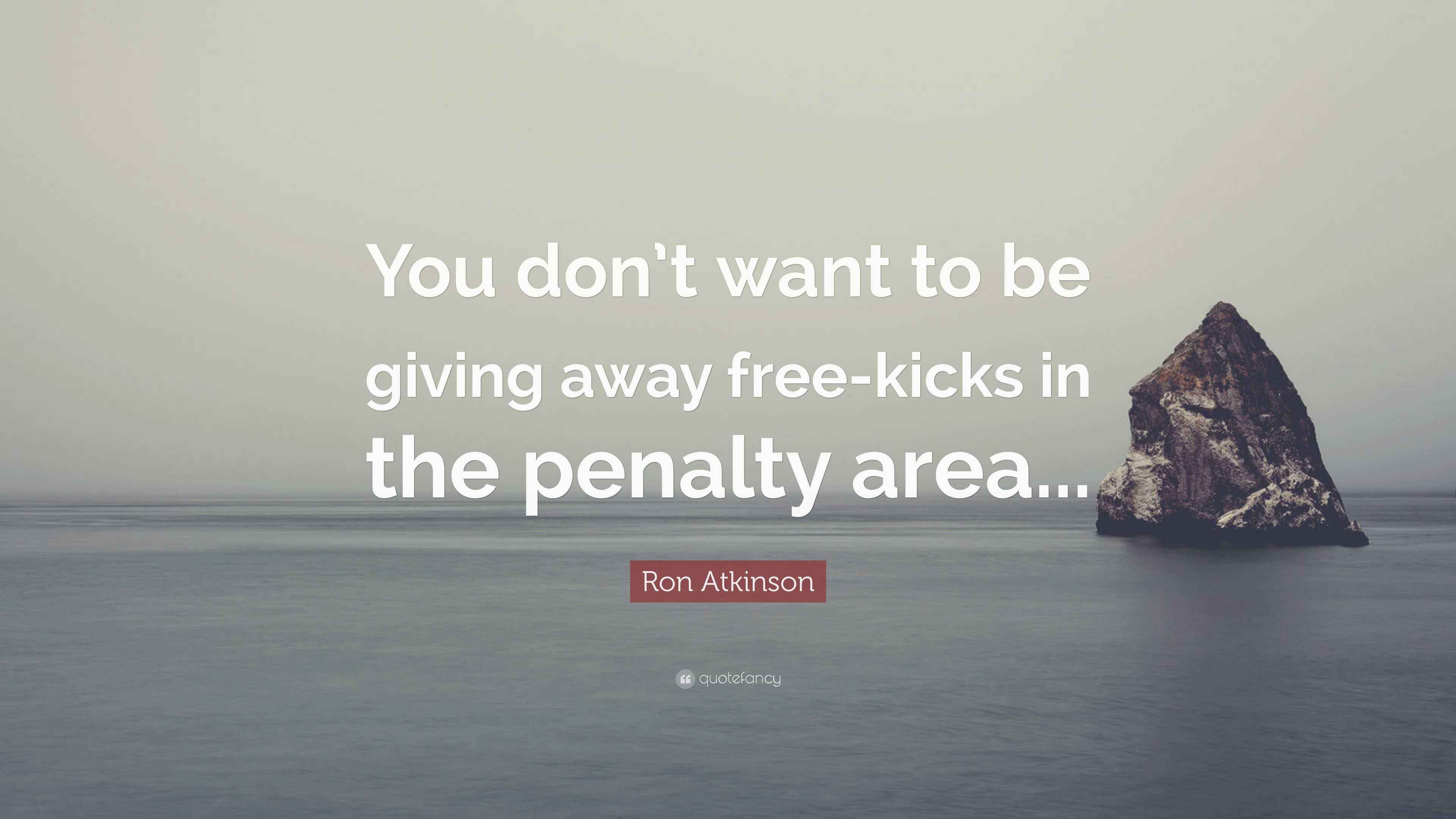 Ron Atkinson Quote: “You don’t want to be giving away free-kicks in the ...