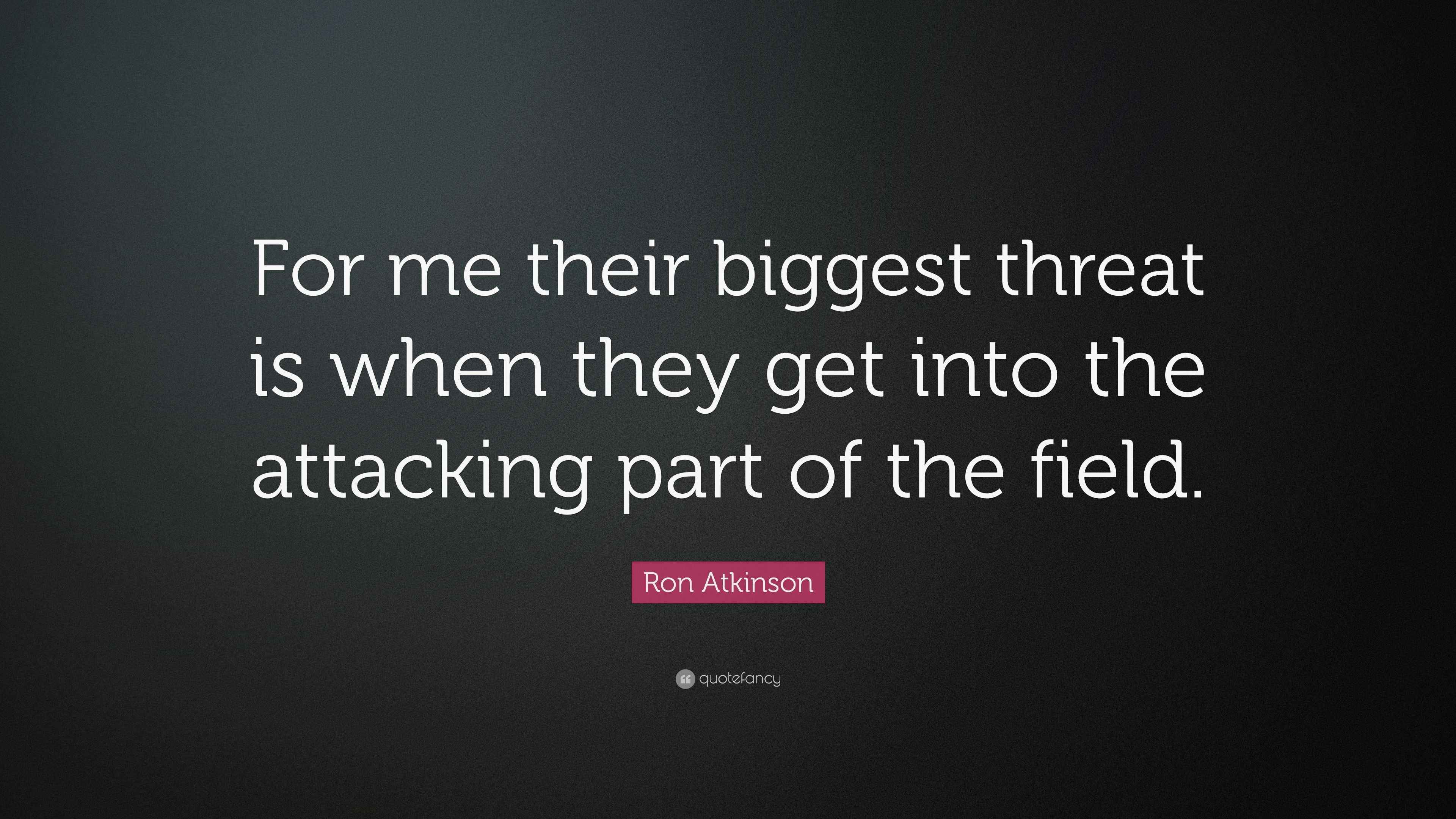 Ron Atkinson Quote: “For me their biggest threat is when they get into ...