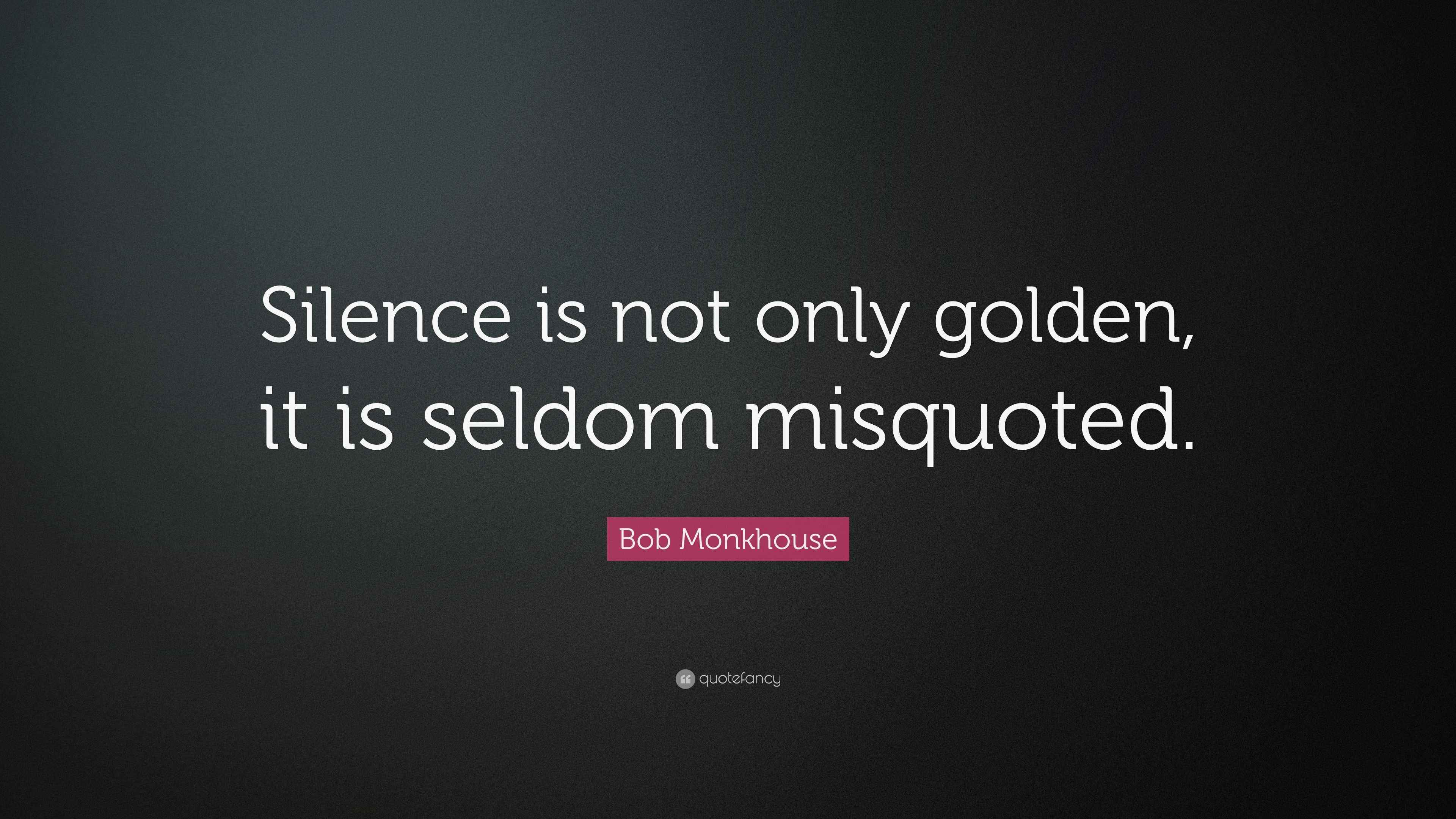 Bob Monkhouse Quote: “Silence is not only golden, it is seldom misquoted.”