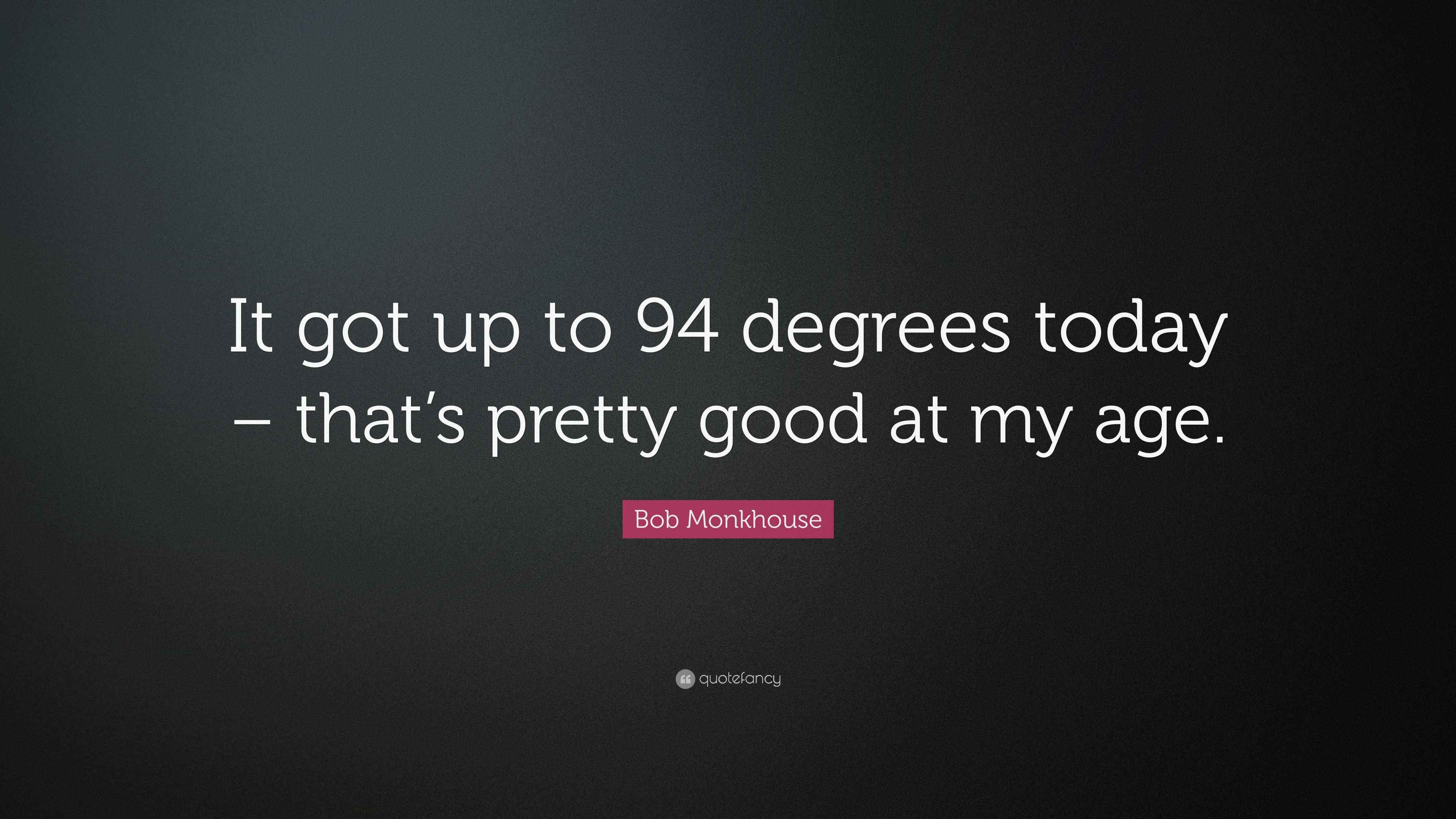 Bob Monkhouse Quote: “It got up to 94 degrees today – that’s pretty ...