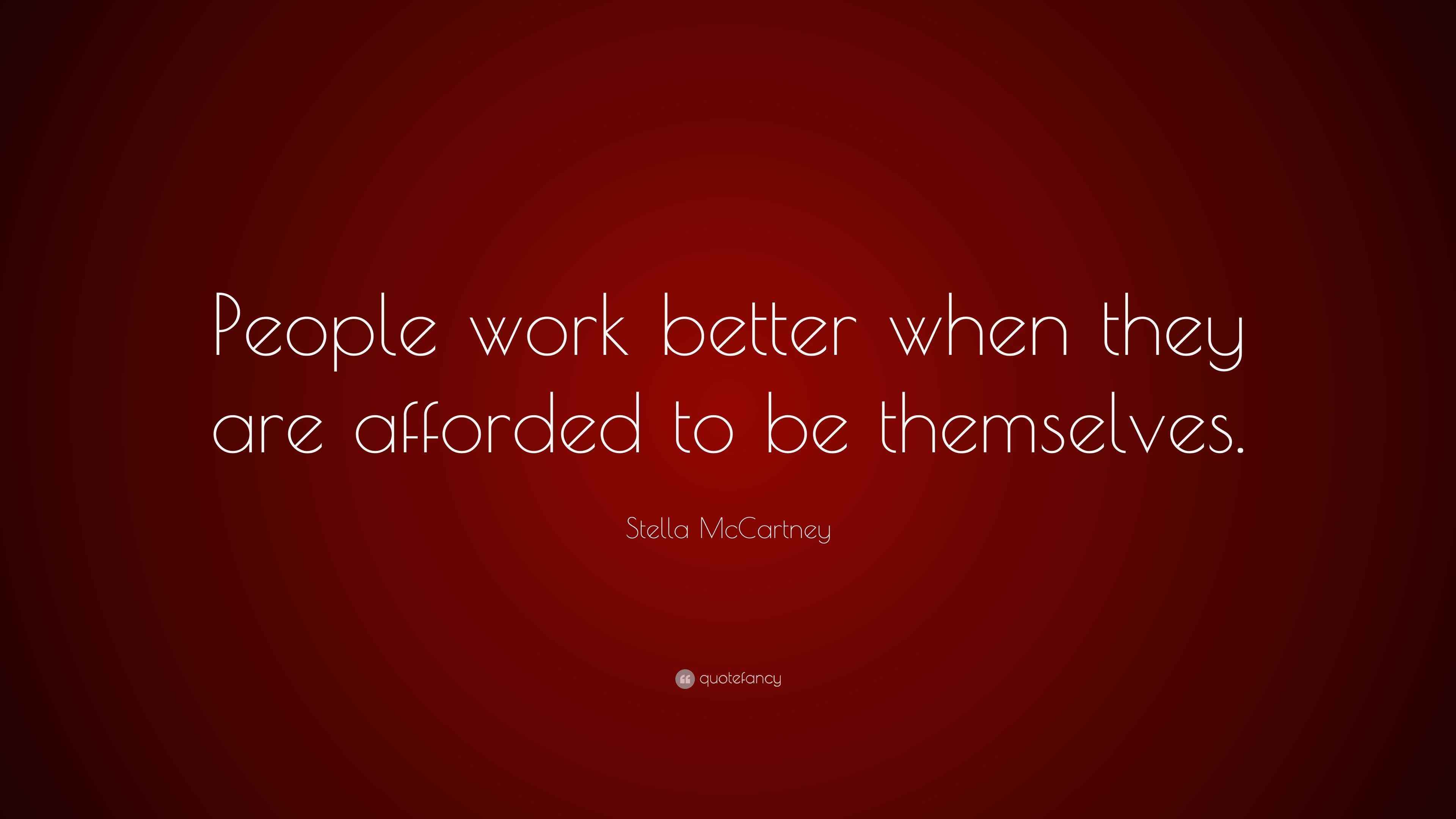 Stella McCartney Quote: “People work better when they are afforded to ...