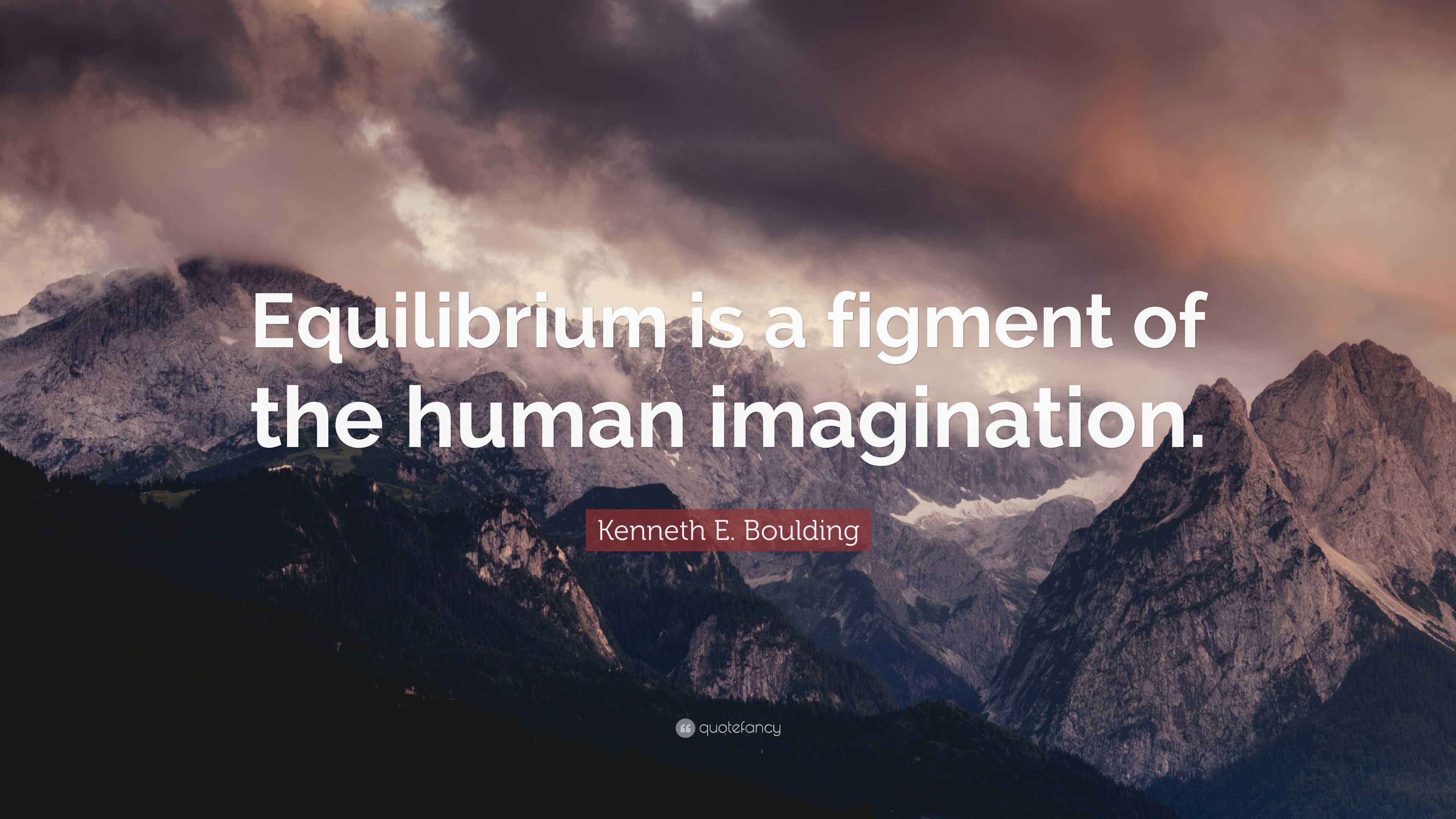 Kenneth E. Boulding Quote: “Equilibrium is a figment of the human ...