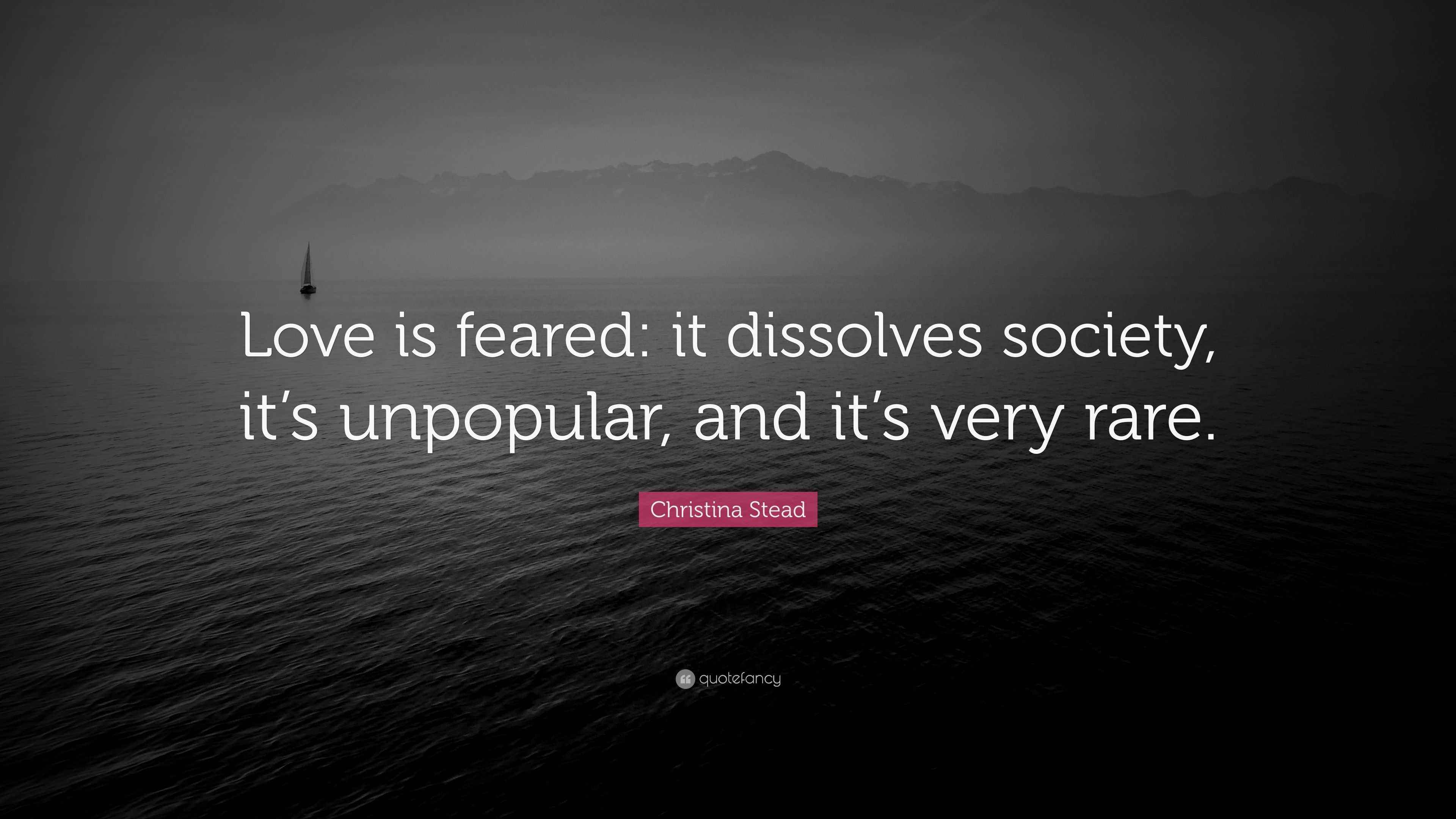 Christina Stead Quote: “Love is feared: it dissolves society, it’s ...