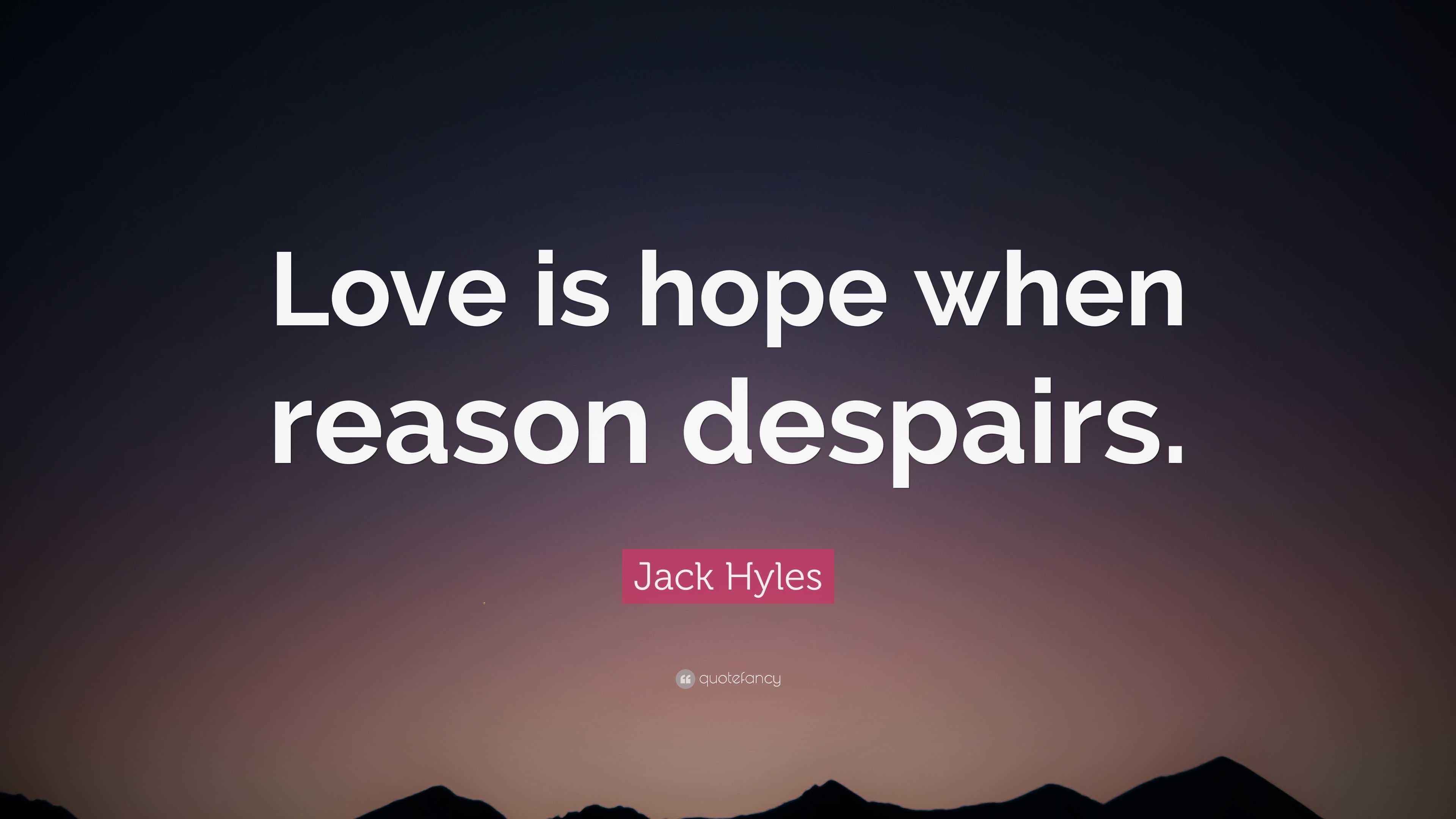Jack Hyles Quote: “Love is hope when reason despairs.”