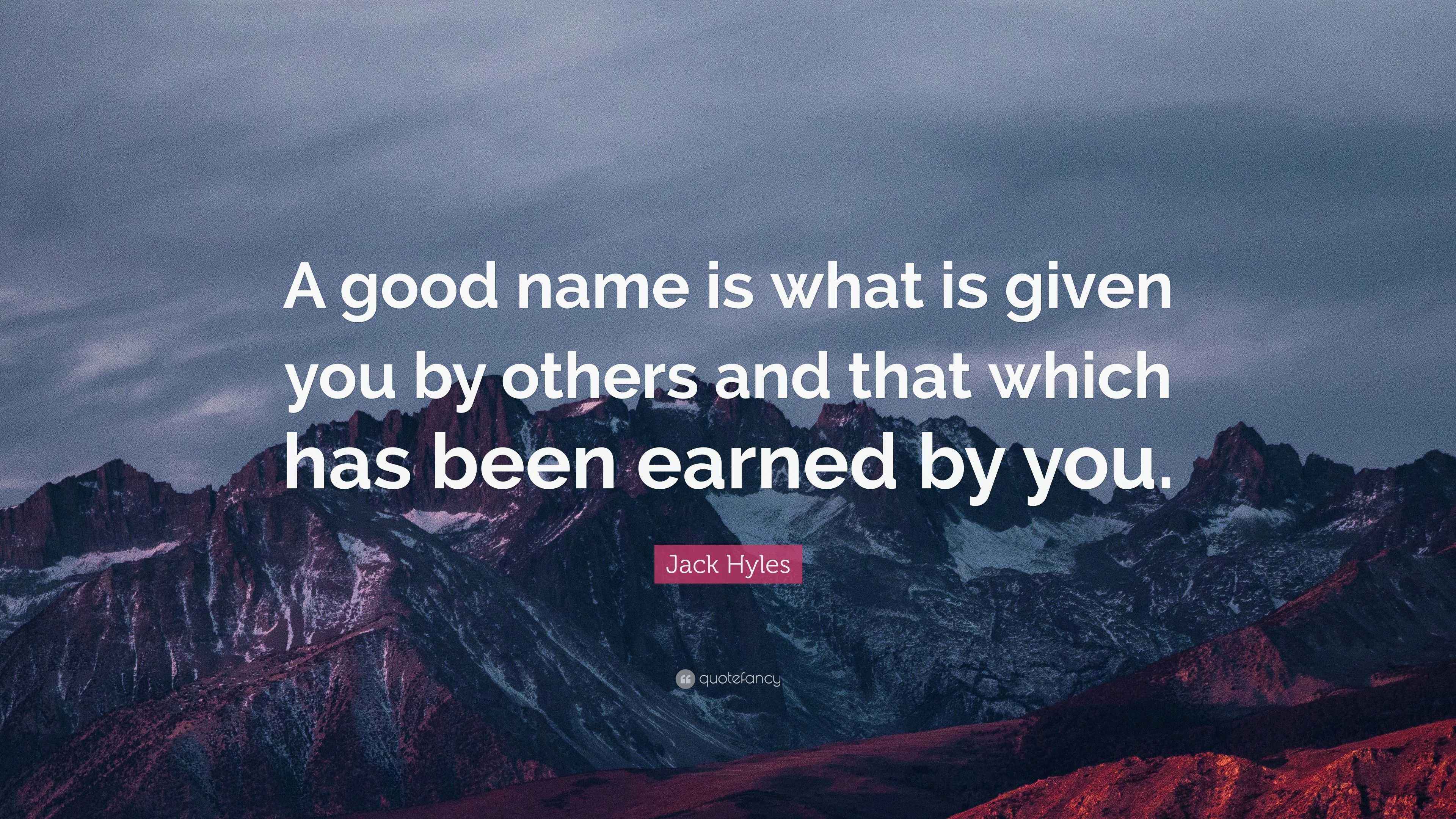 Jack Hyles Quote: “A good name is what is given you by others and that ...