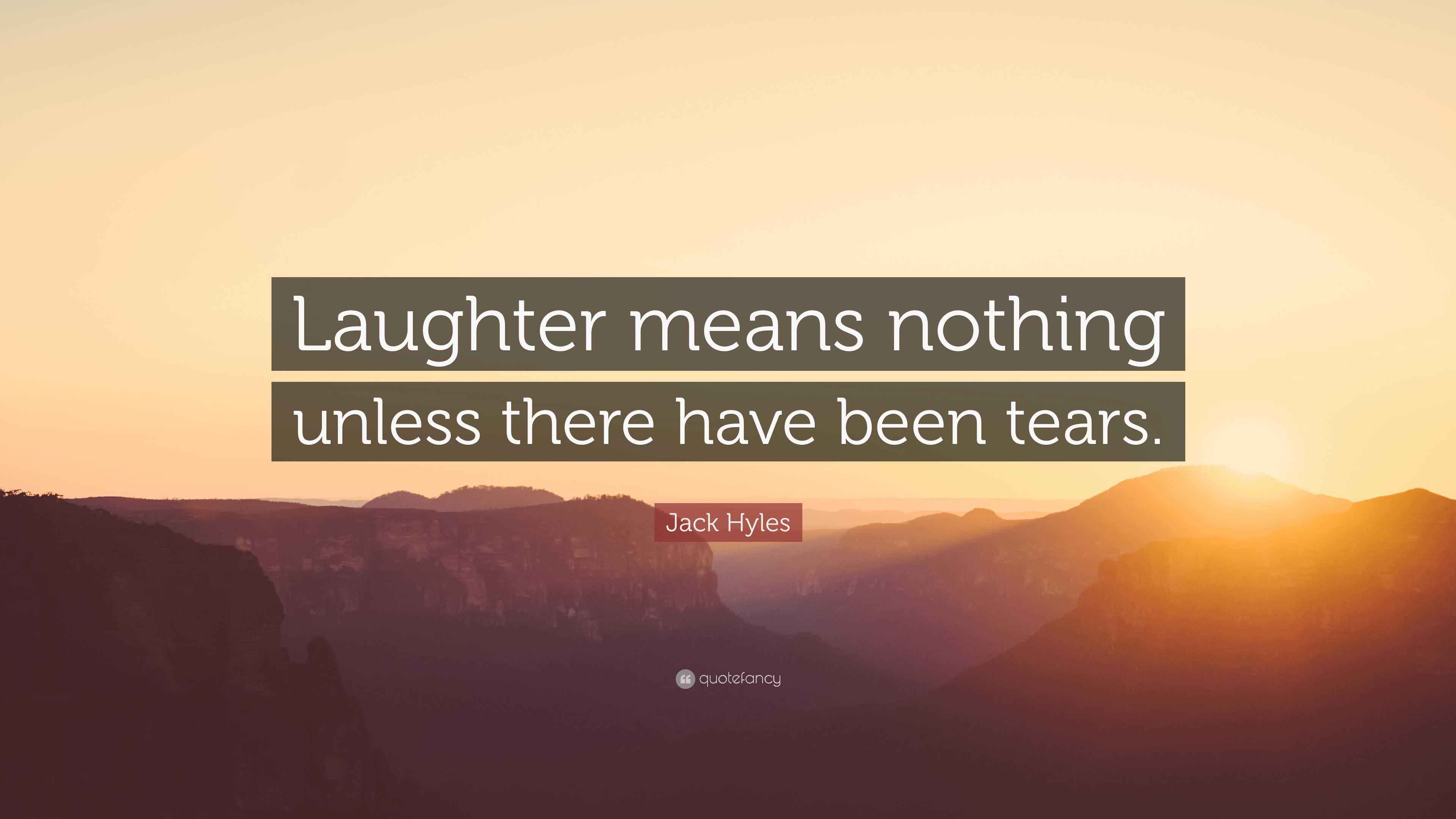 Jack Hyles Quote: “Laughter means nothing unless there have been tears.”