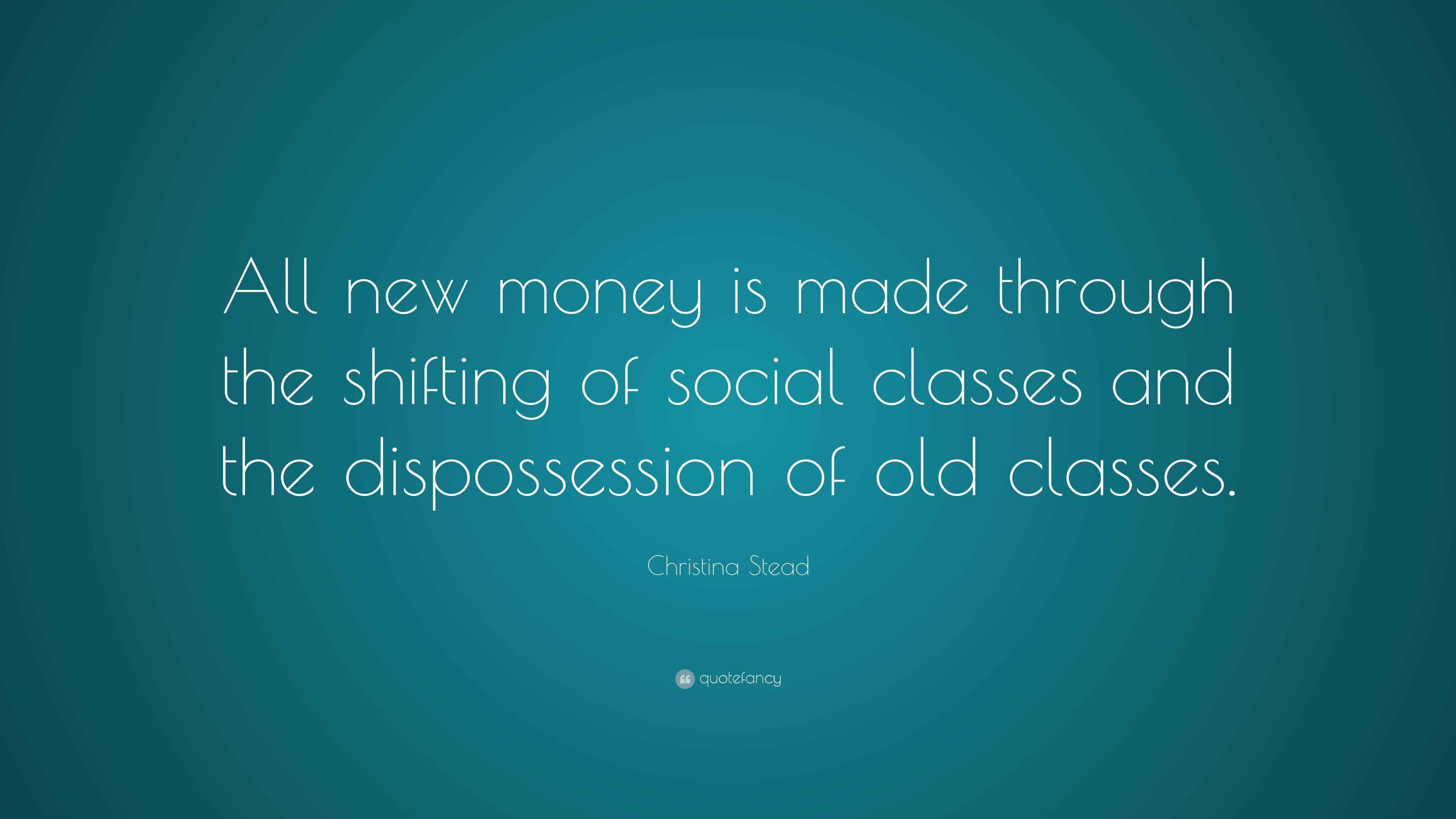 Christina Stead Quote: “All new money is made through the shifting of ...