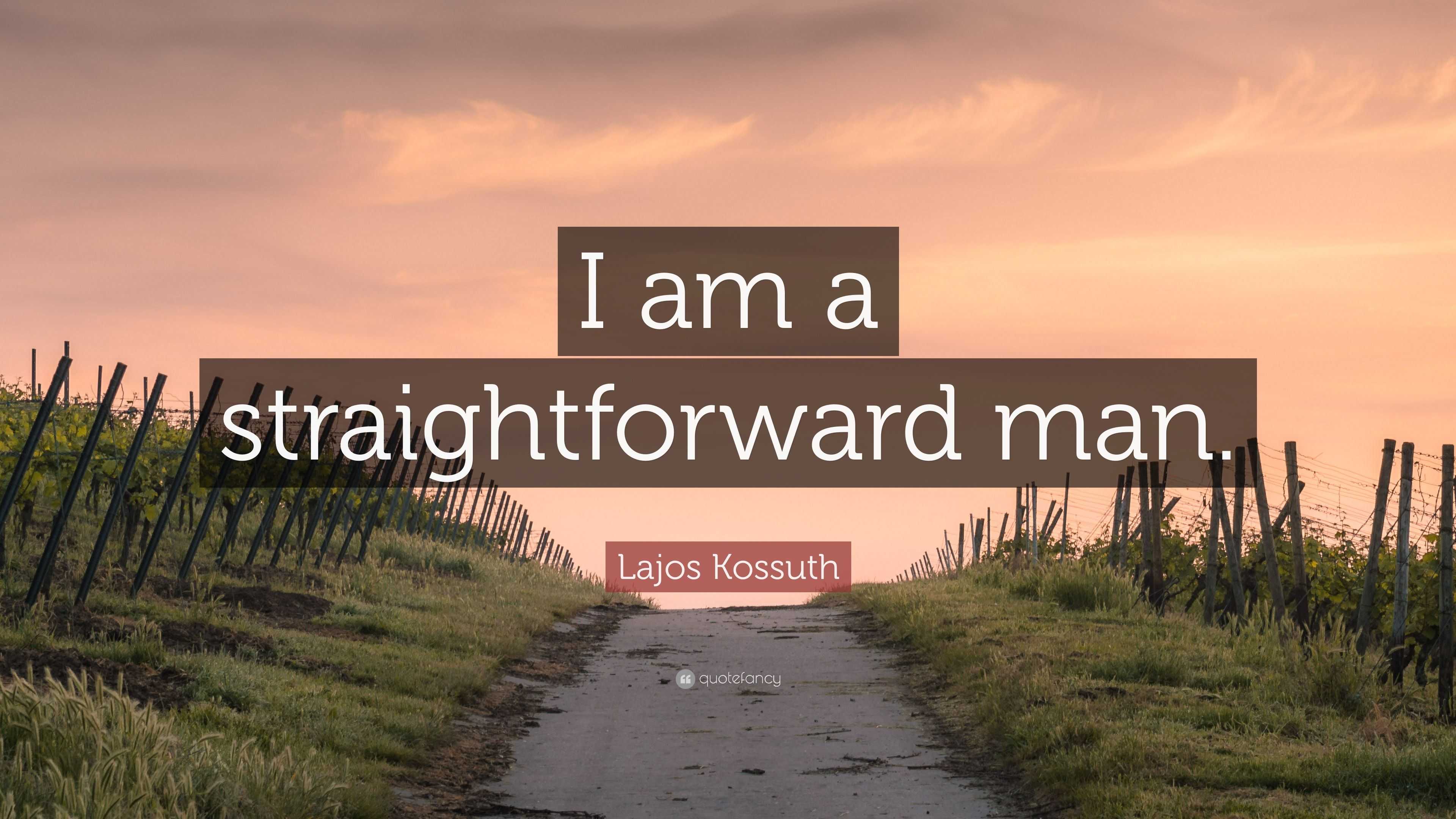 Lajos Kossuth Quote: “I am a straightforward man.”