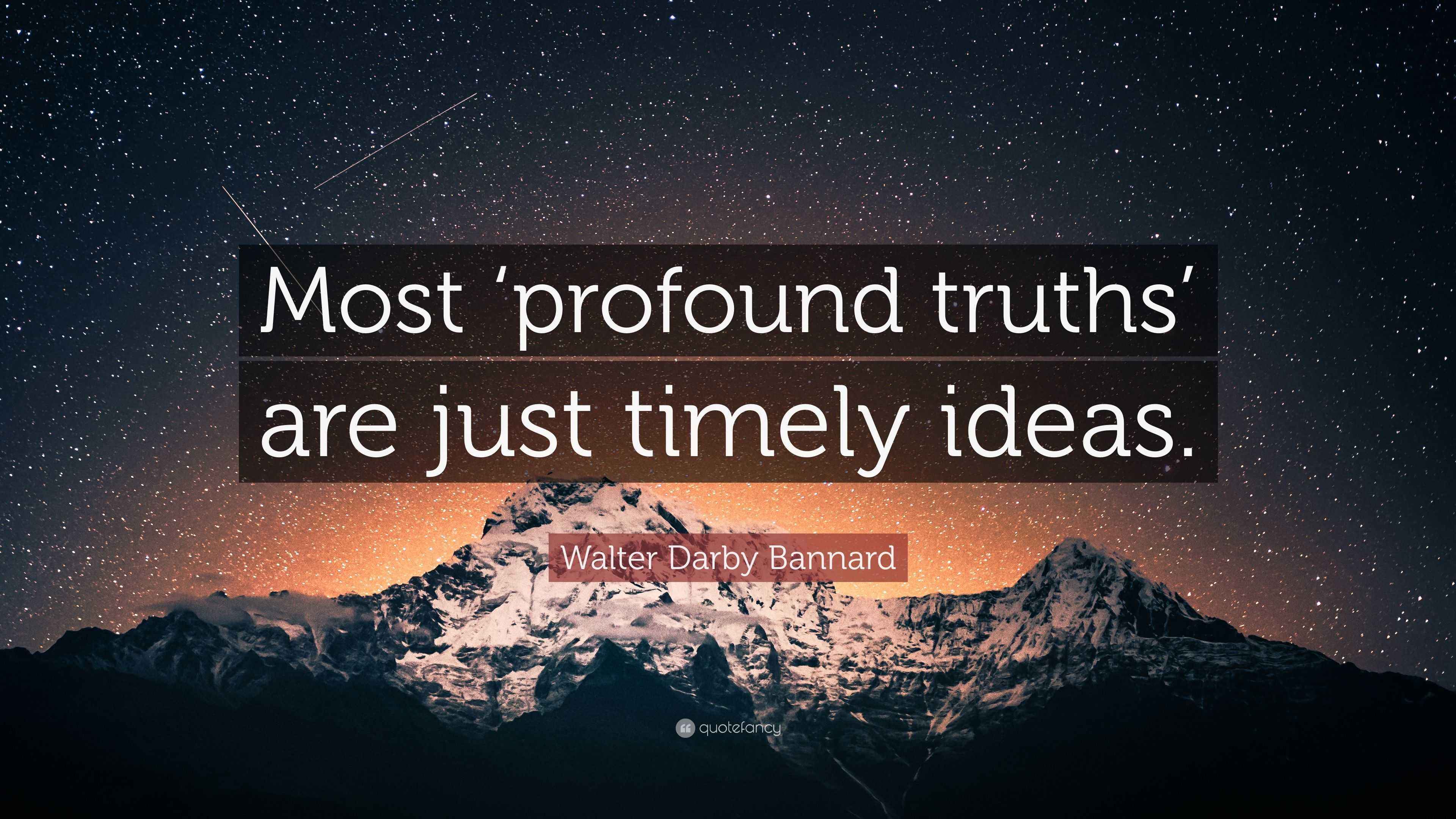 Walter Darby Bannard Quote: “Most ‘profound truths’ are just timely ideas.”